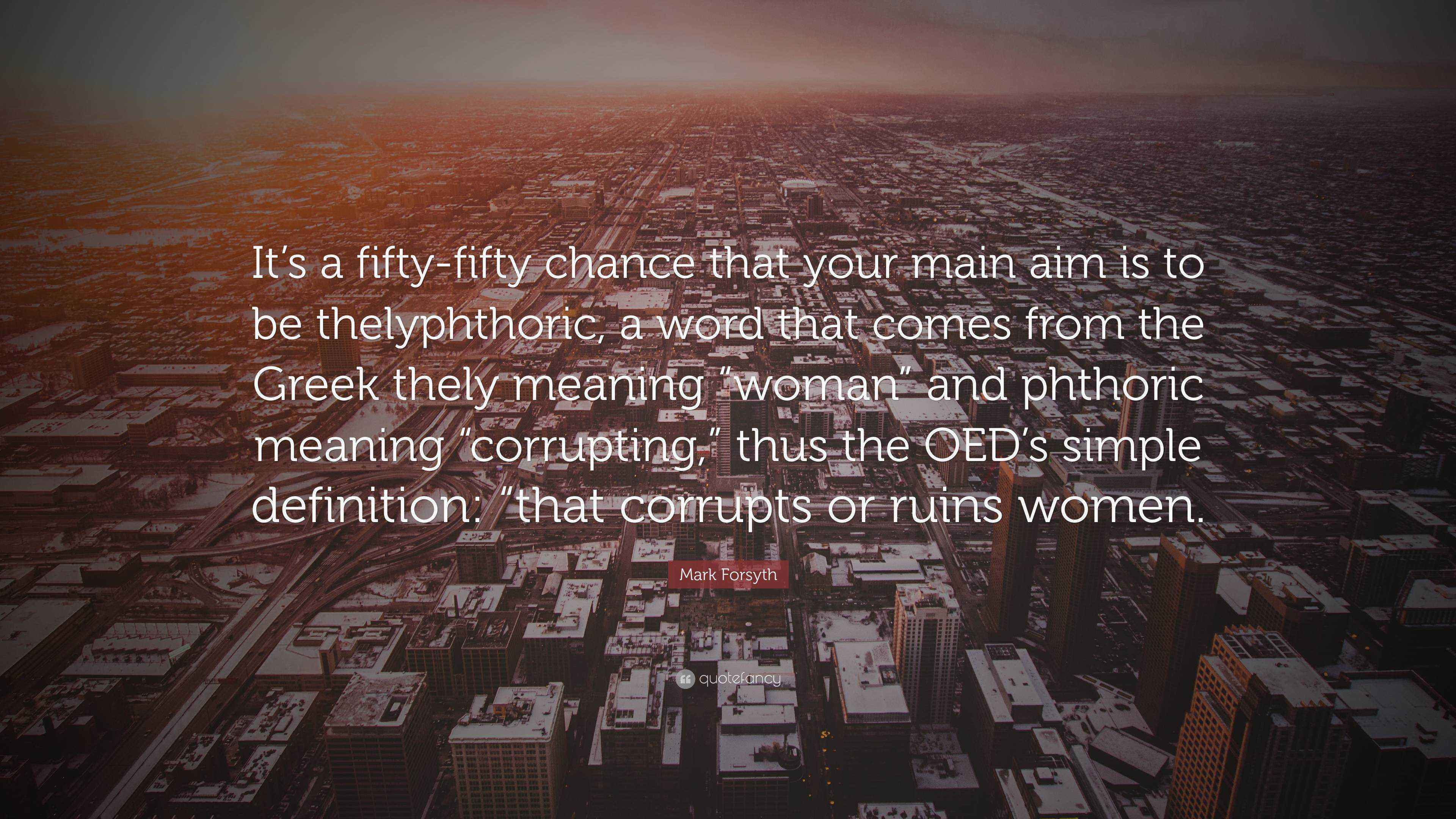 Mark Forsyth Quote: “It’s a fifty-fifty chance that your main aim is to ...