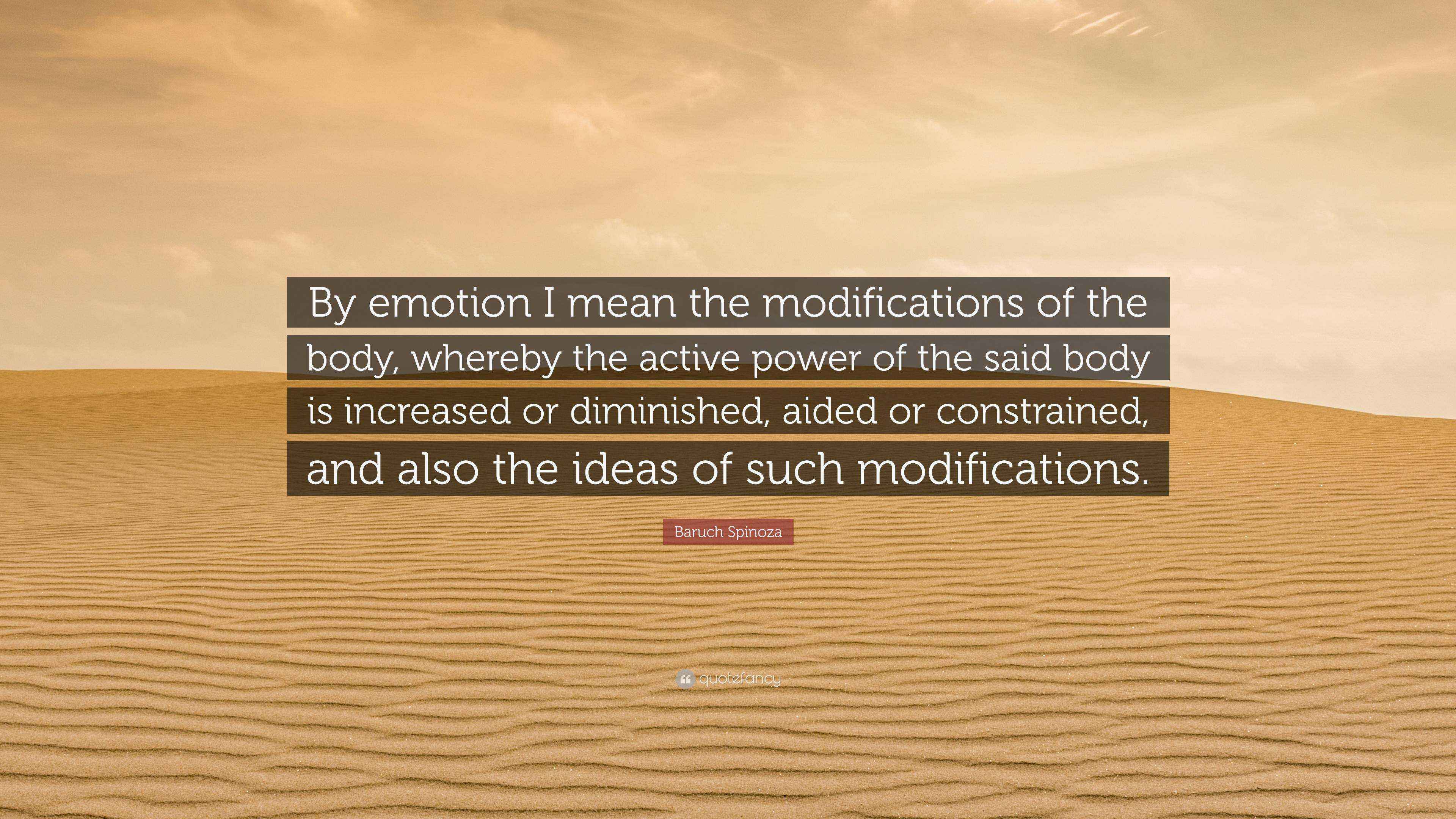 Baruch Spinoza Quote: “By emotion I mean the modifications of the body ...