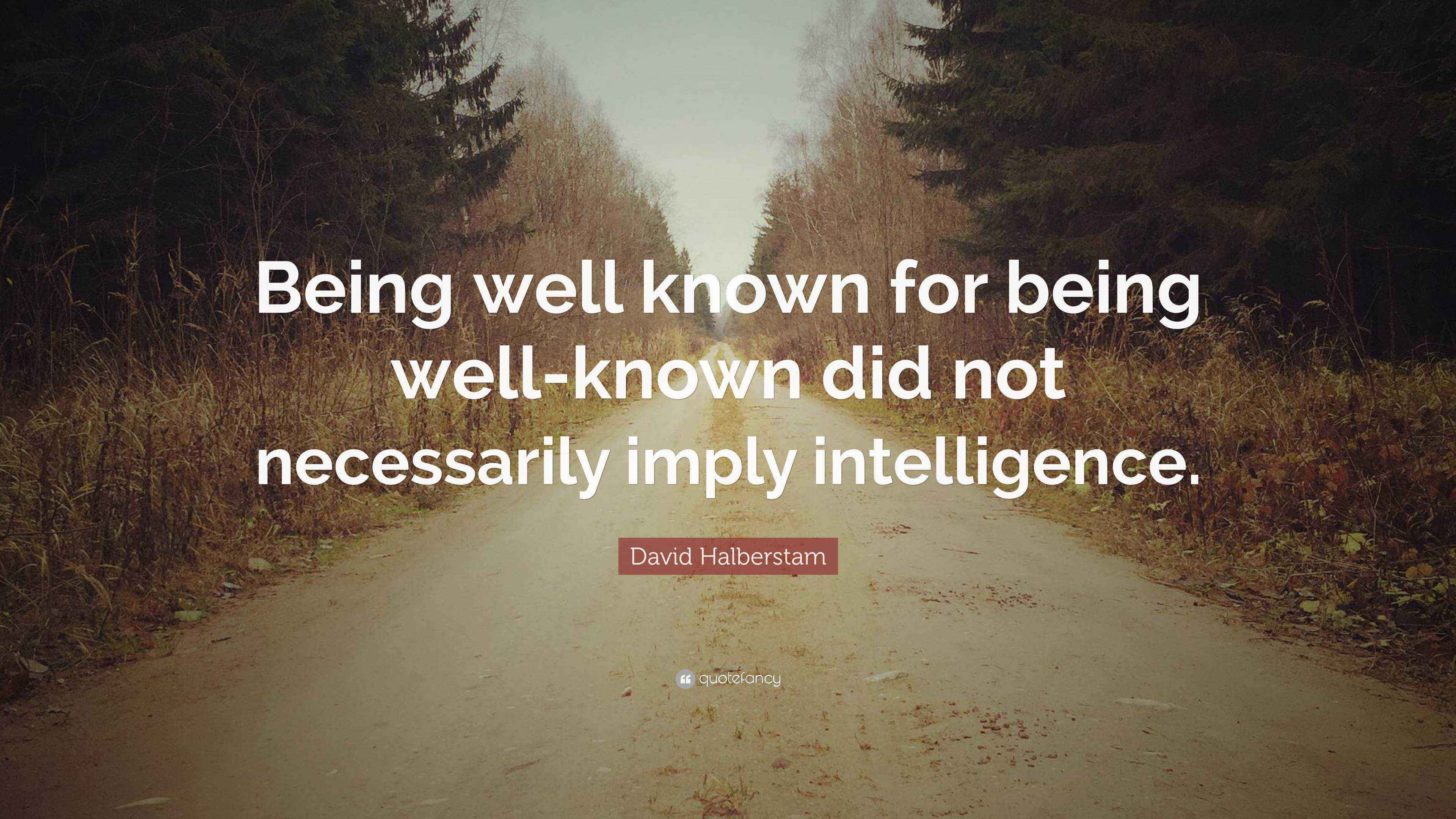 David Halberstam Quote: “Being well known for being well-known did not ...
