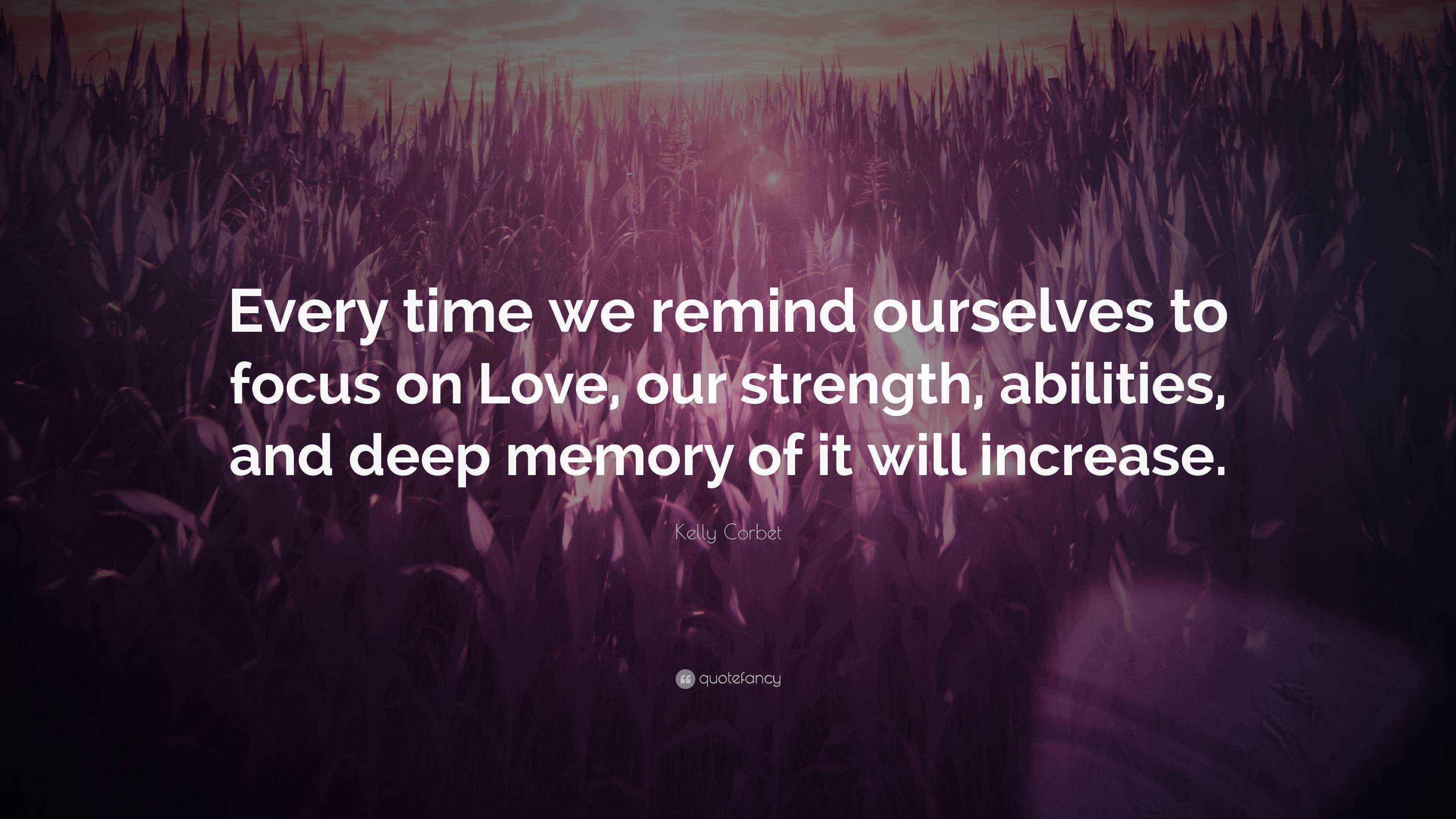 Kelly Corbet Quote: “Every time we remind ourselves to focus on Love ...