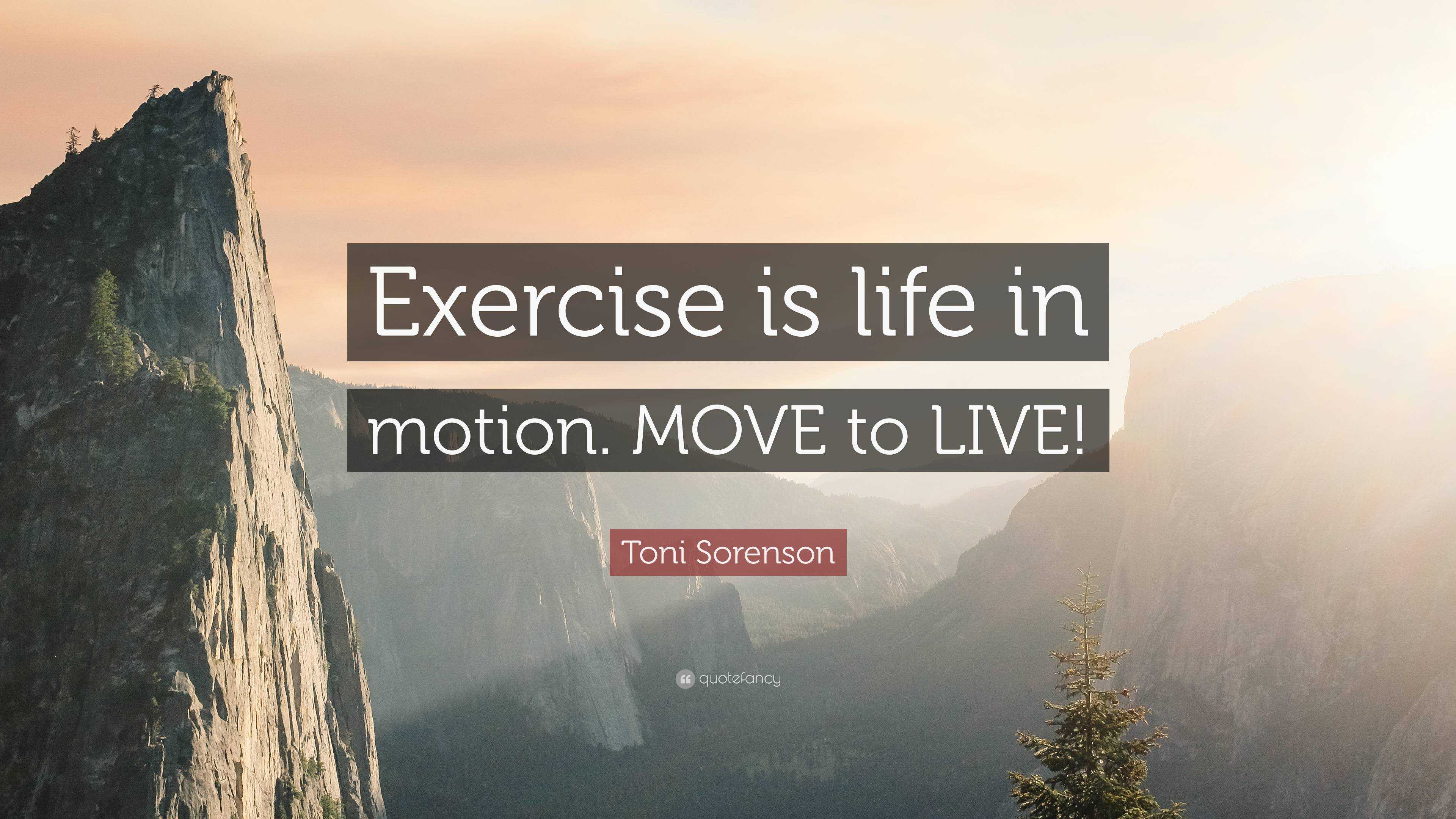Toni Sorenson Quote: “Exercise is life in motion. MOVE to LIVE!”
