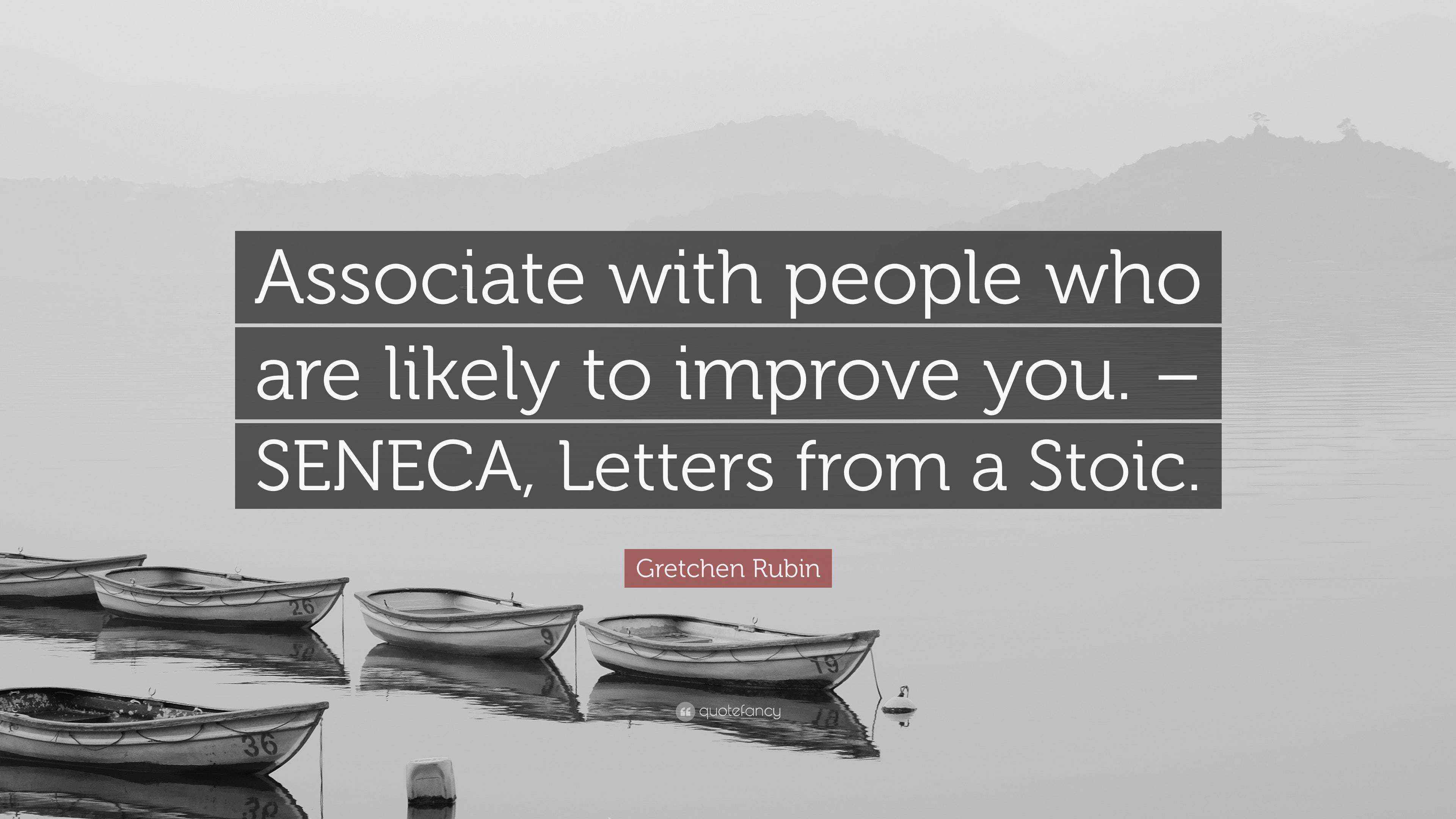 Gretchen Rubin Quote: “Associate with people who are likely to improve ...