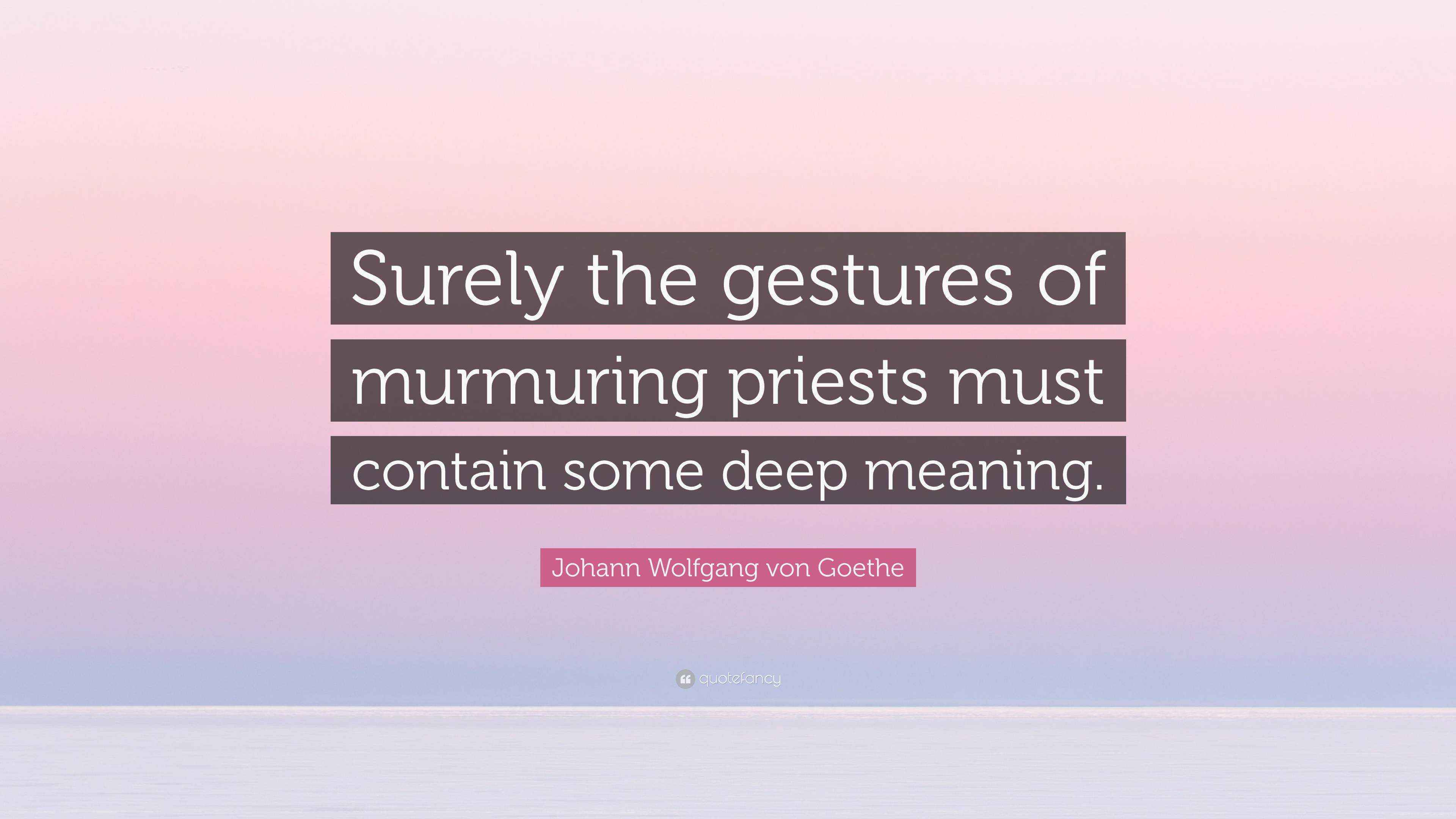 Johann Wolfgang von Goethe Quote: “Surely the gestures of murmuring ...