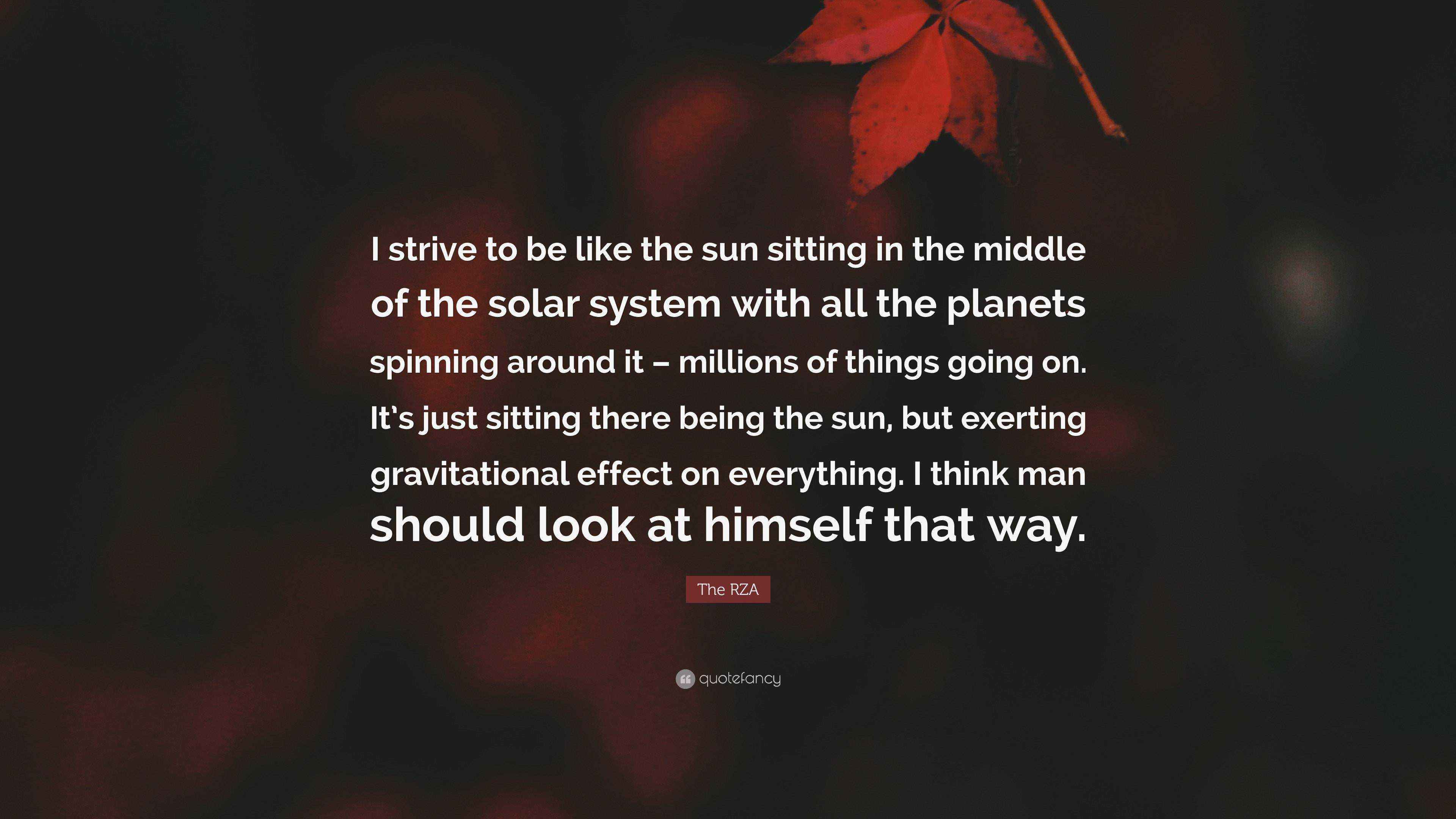 The RZA Quote: “I strive to be like the sun sitting in the middle of ...