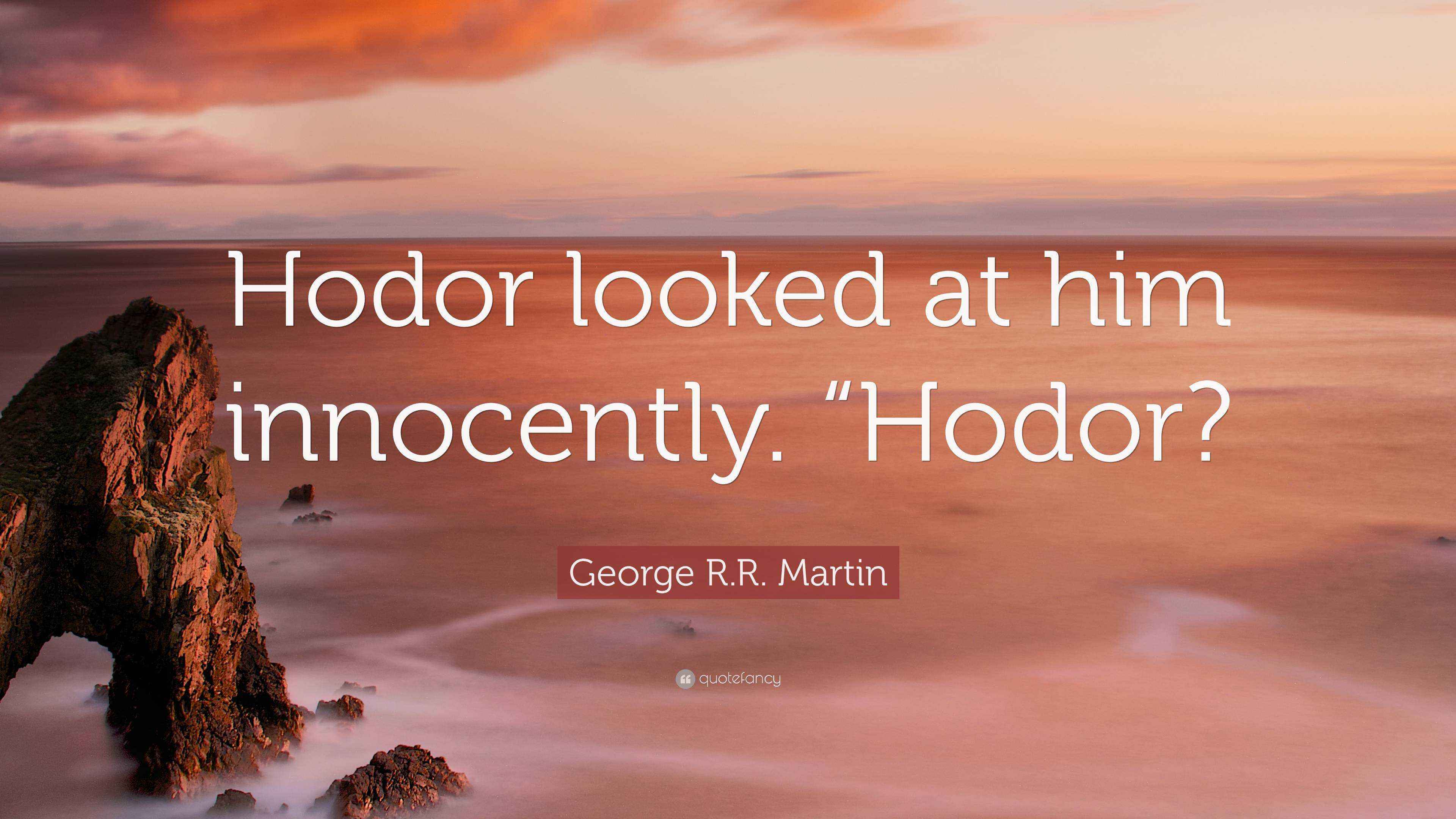 George R.R. Martin Quote: “Hodor looked at him innocently. “Hodor?”