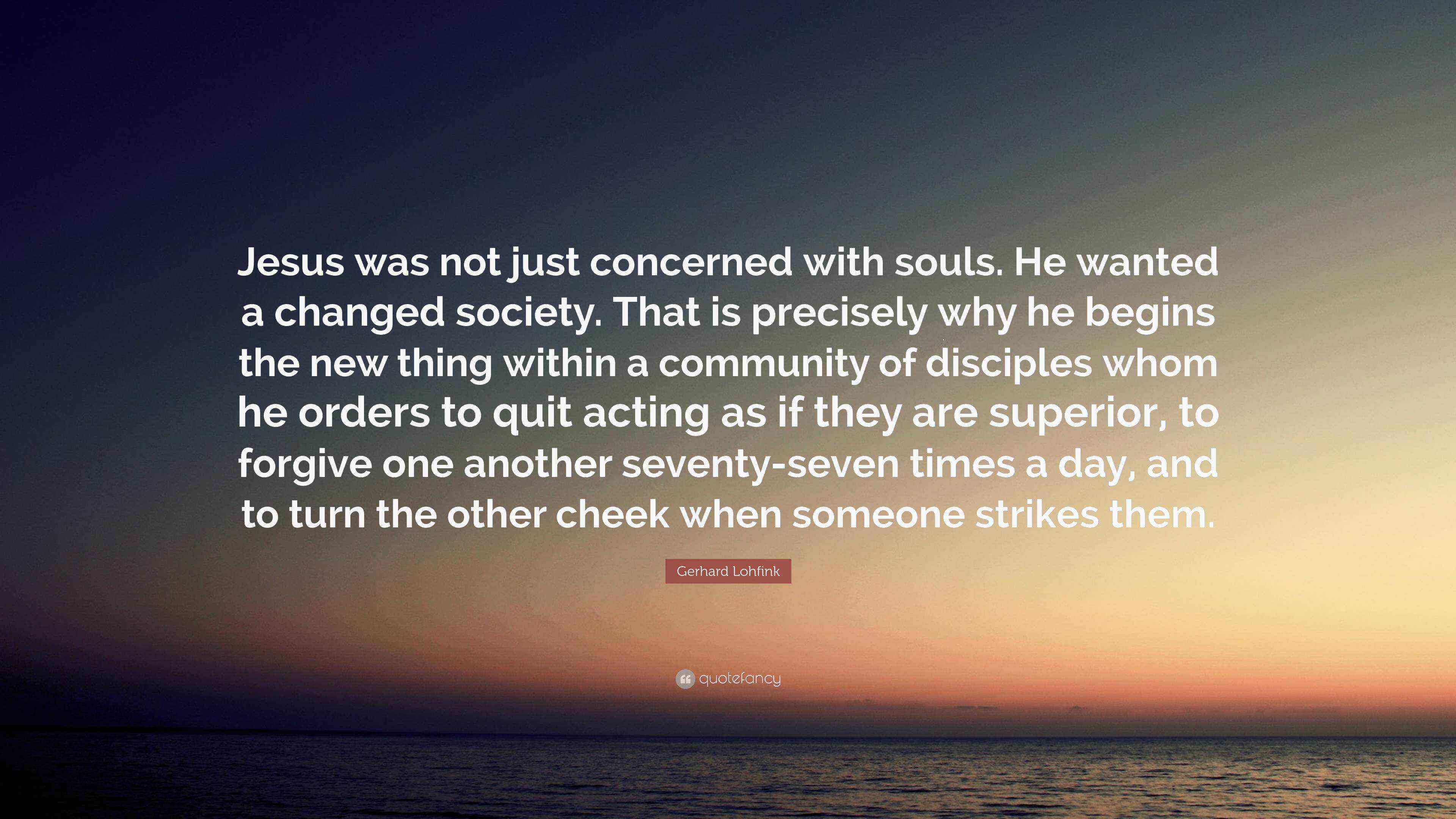 Gerhard Lohfink Quote: “Jesus was not just concerned with souls. He ...