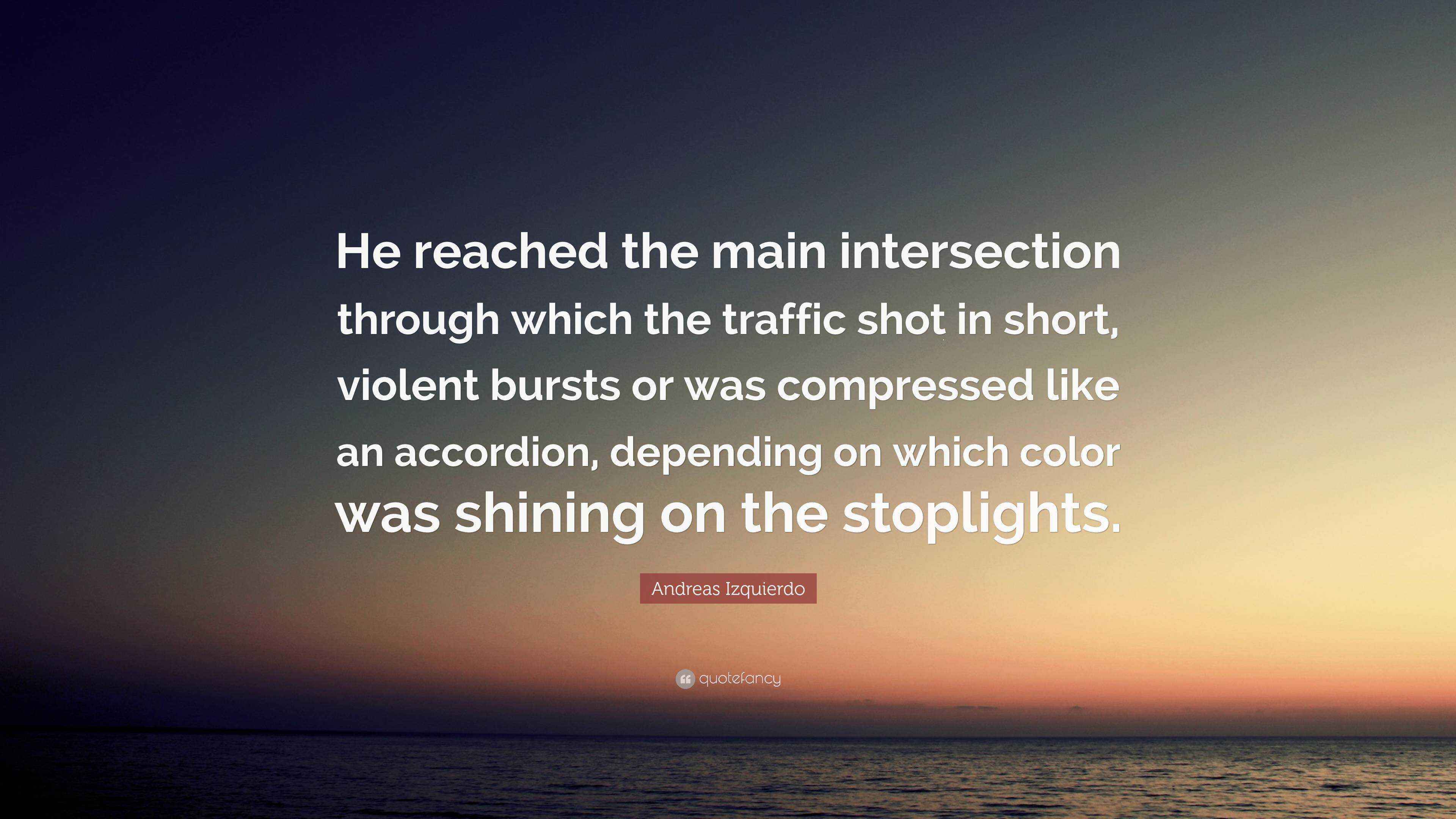 Andreas Izquierdo Quote: “He reached the main intersection through ...