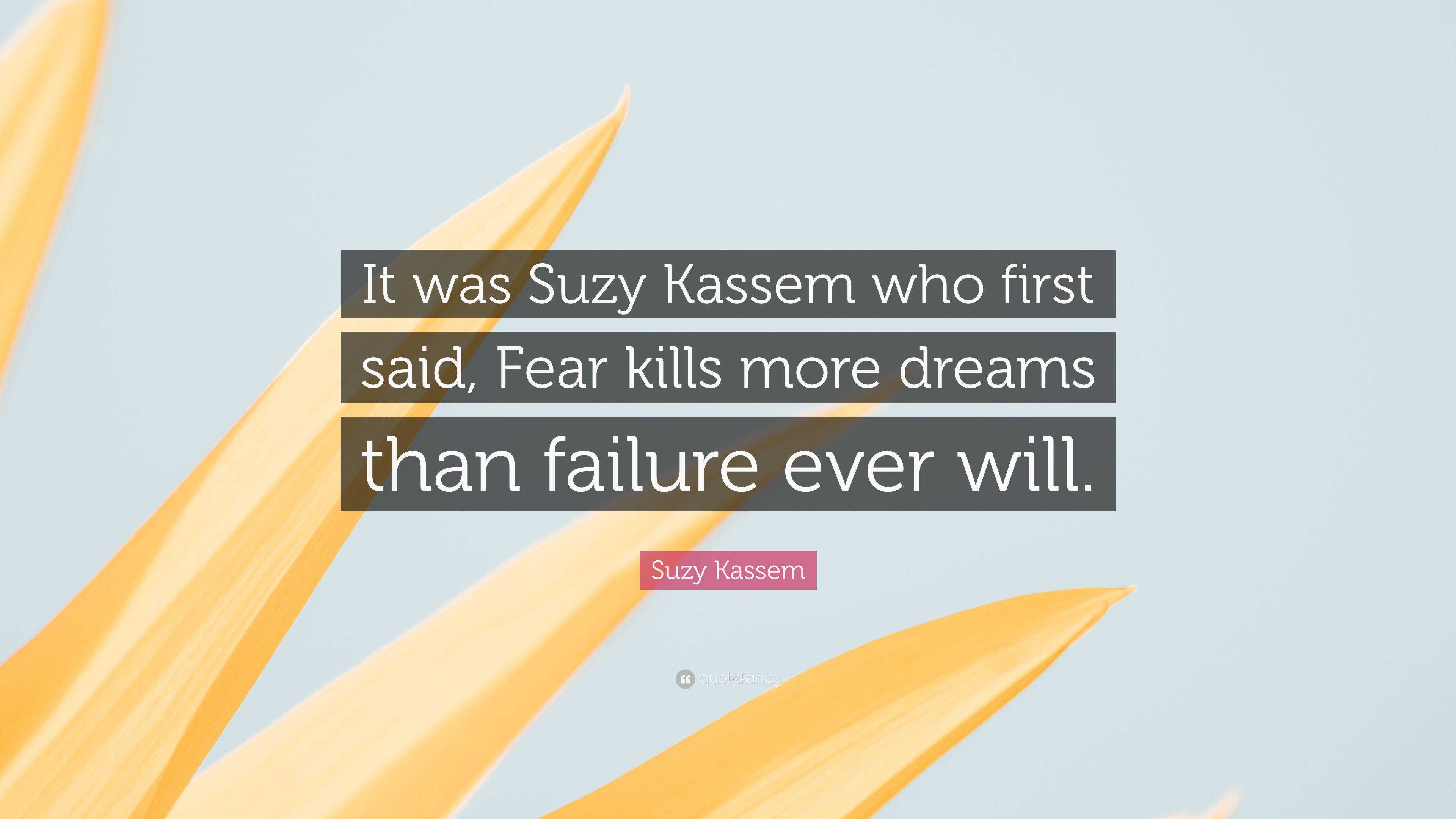 Suzy Kassem Quote: “It was Suzy Kassem who first said, Fear kills more ...