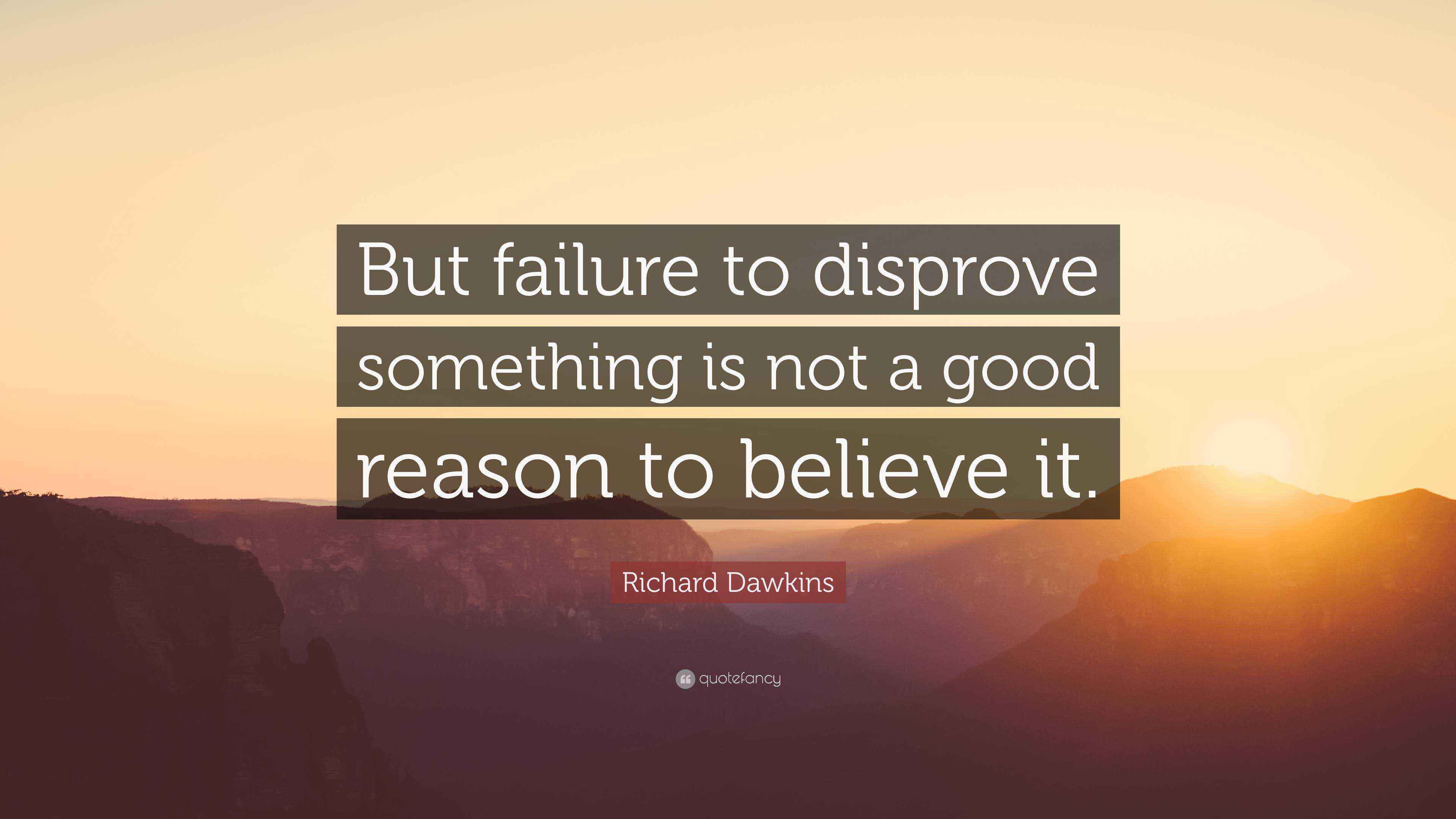 Richard Dawkins Quote: “But failure to disprove something is not a good ...
