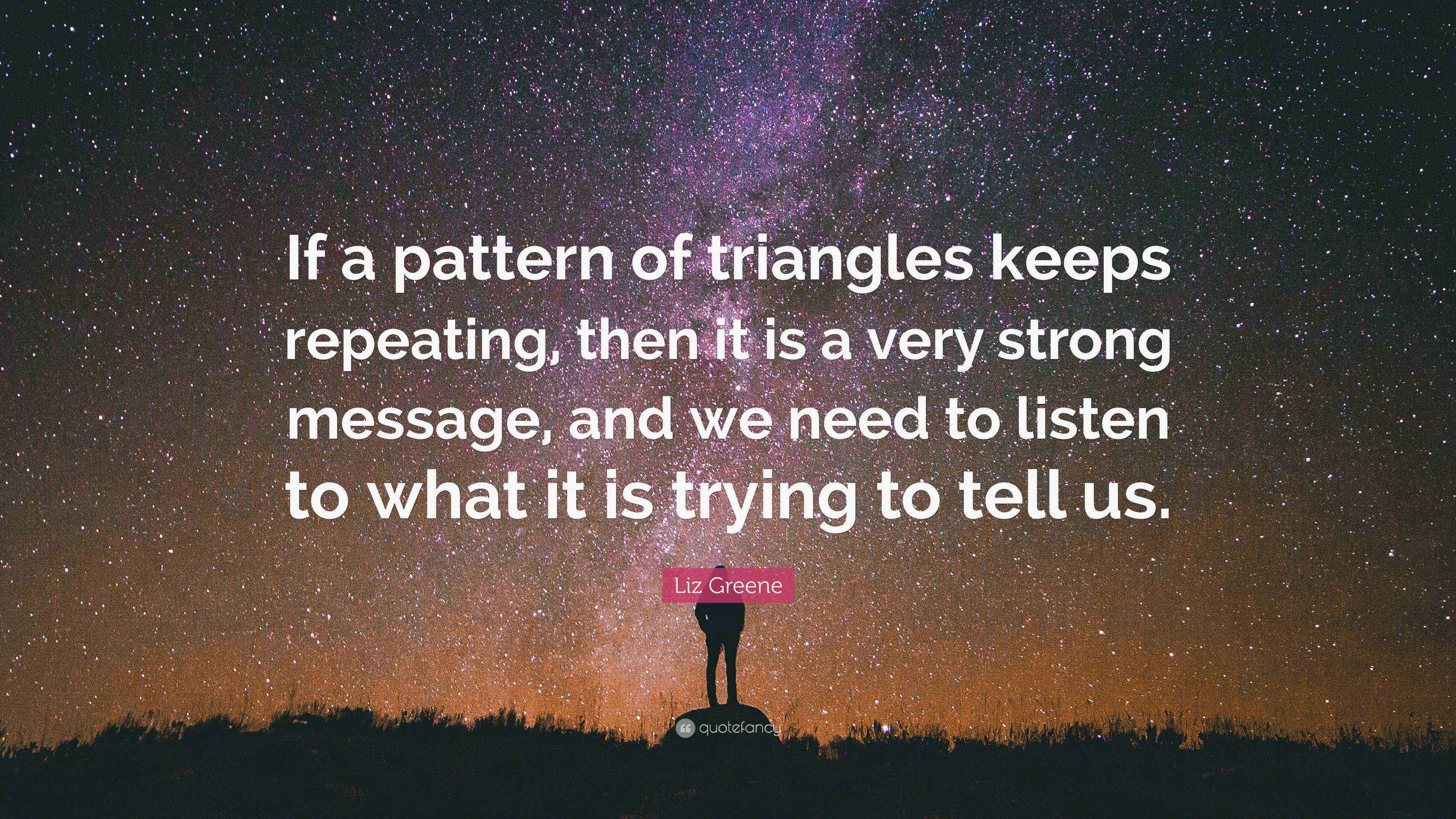Liz Greene Quote: “If a pattern of triangles keeps repeating, then it ...