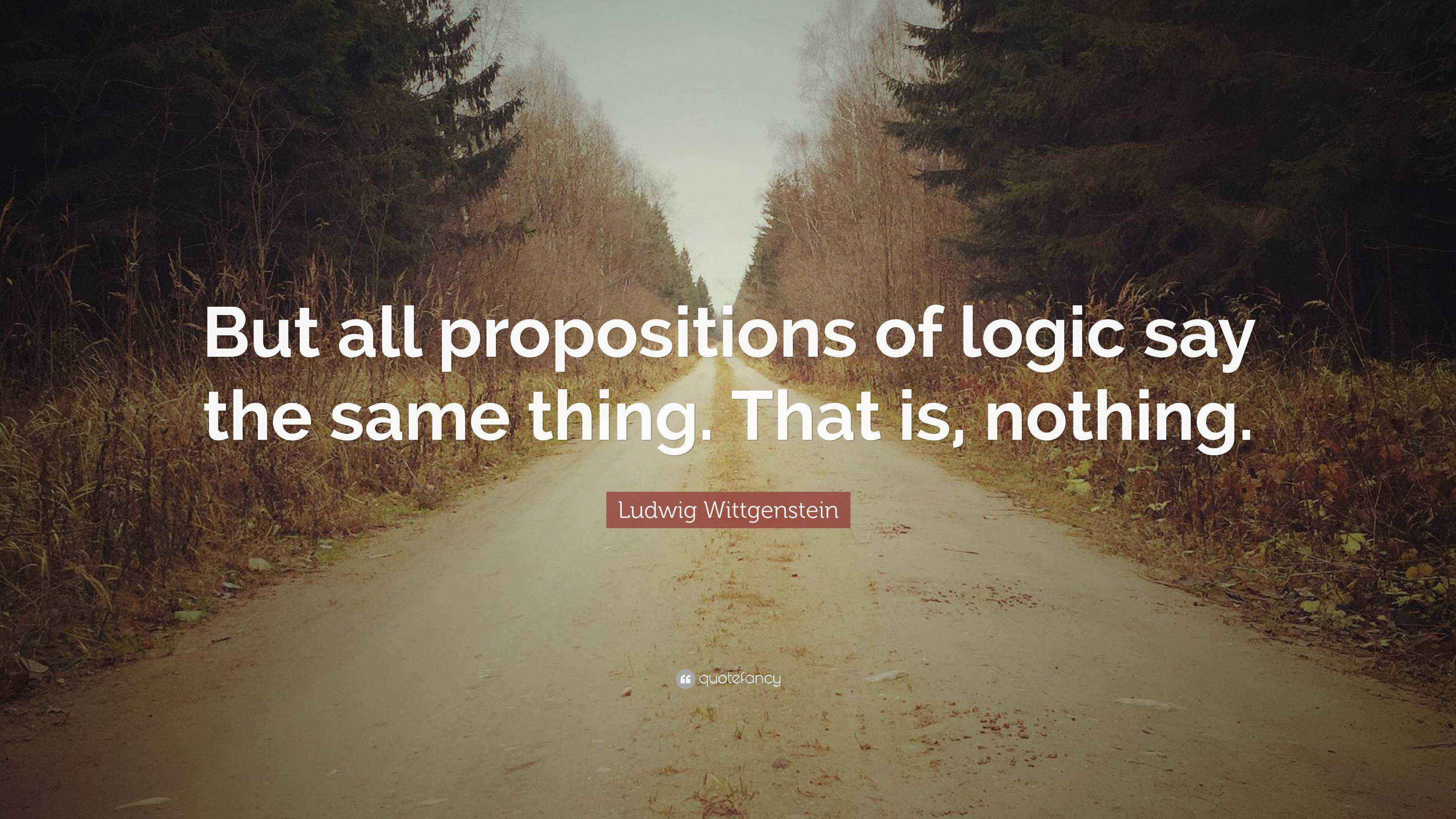 Ludwig Wittgenstein Quote: “But all propositions of logic say the same ...