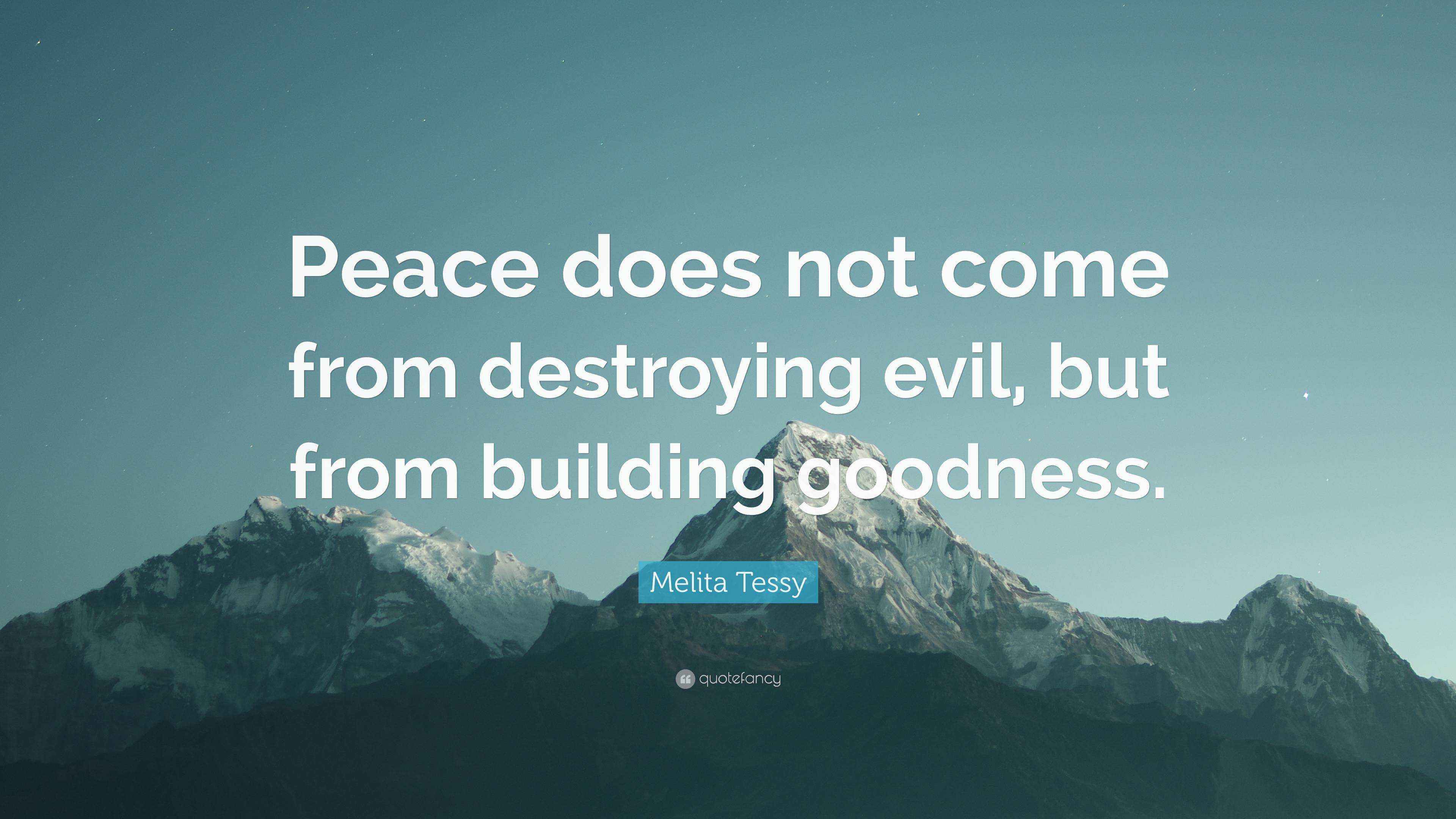 Melita Tessy Quote: “Peace does not come from destroying evil, but from ...