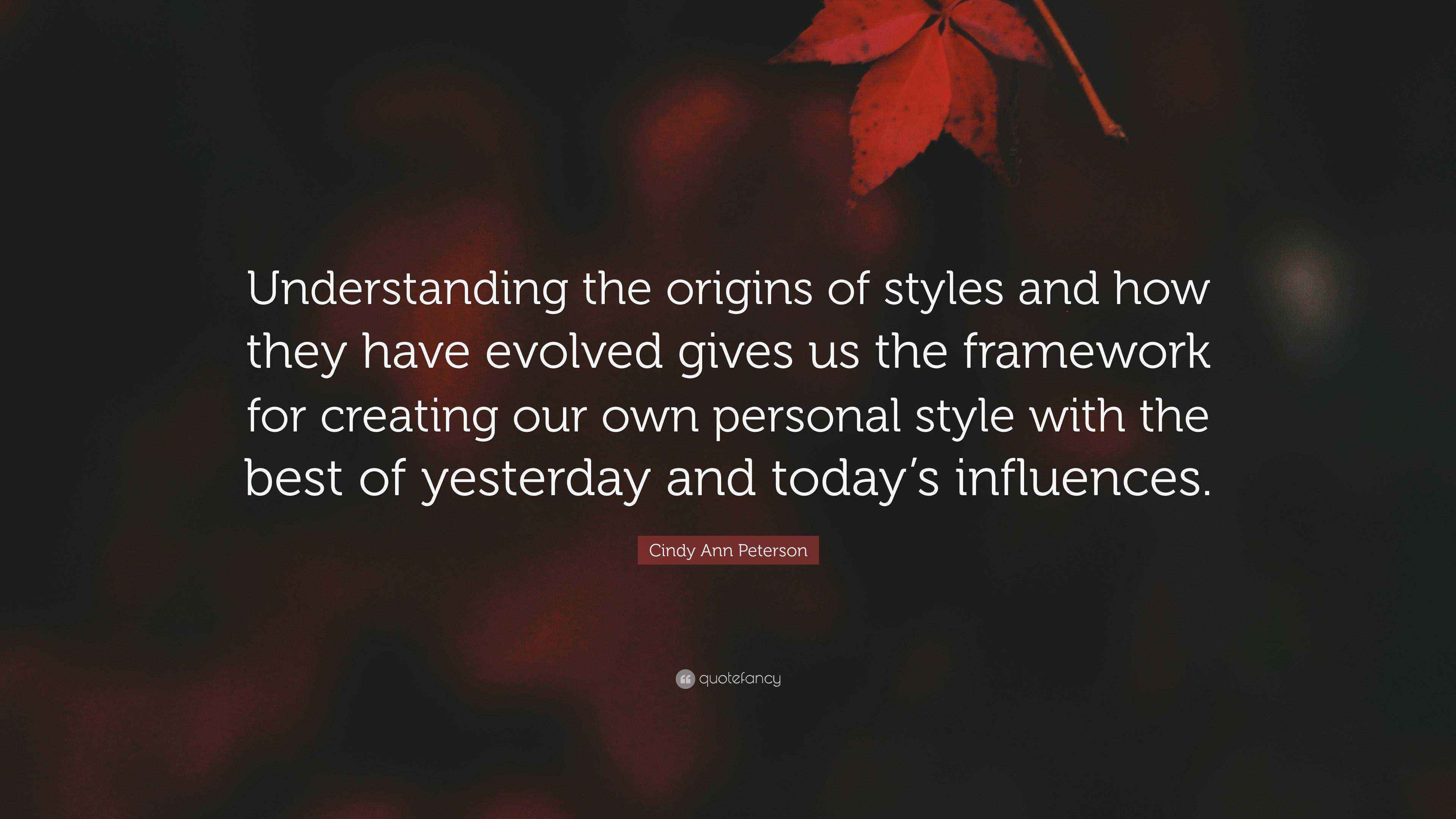 Cindy Ann Peterson Quote: “Understanding the origins of styles and how ...