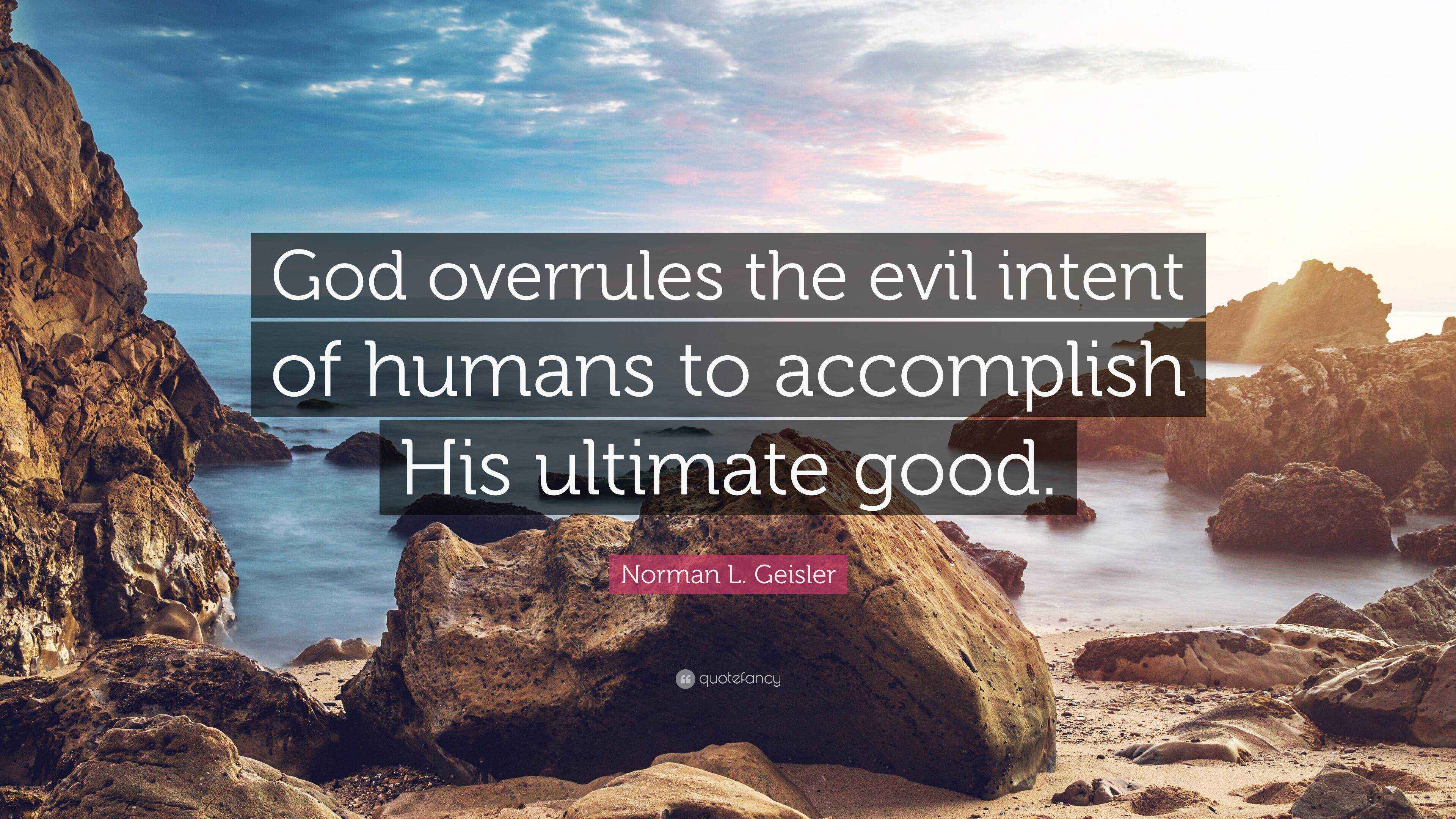 Norman L. Geisler Quote: “God overrules the evil intent of humans to ...