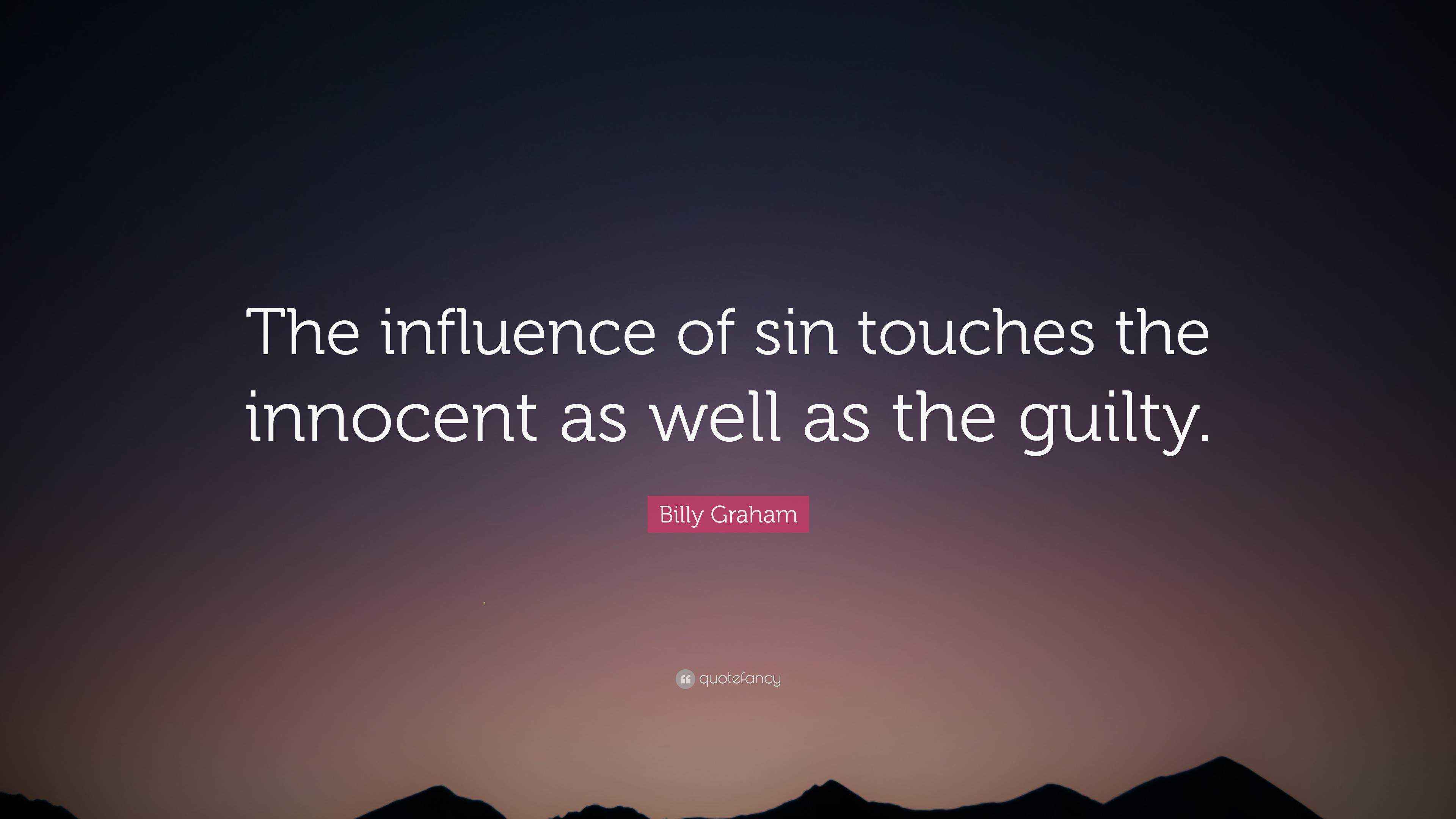 Billy Graham Quote: “The influence of sin touches the innocent as well ...