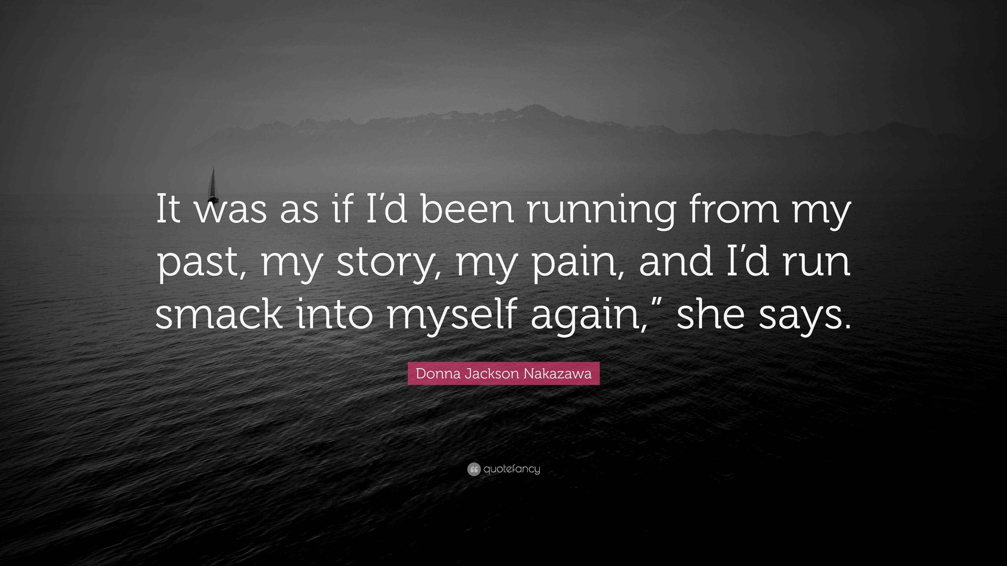 Donna Jackson Nakazawa Quote: “It was as if I’d been running from my ...