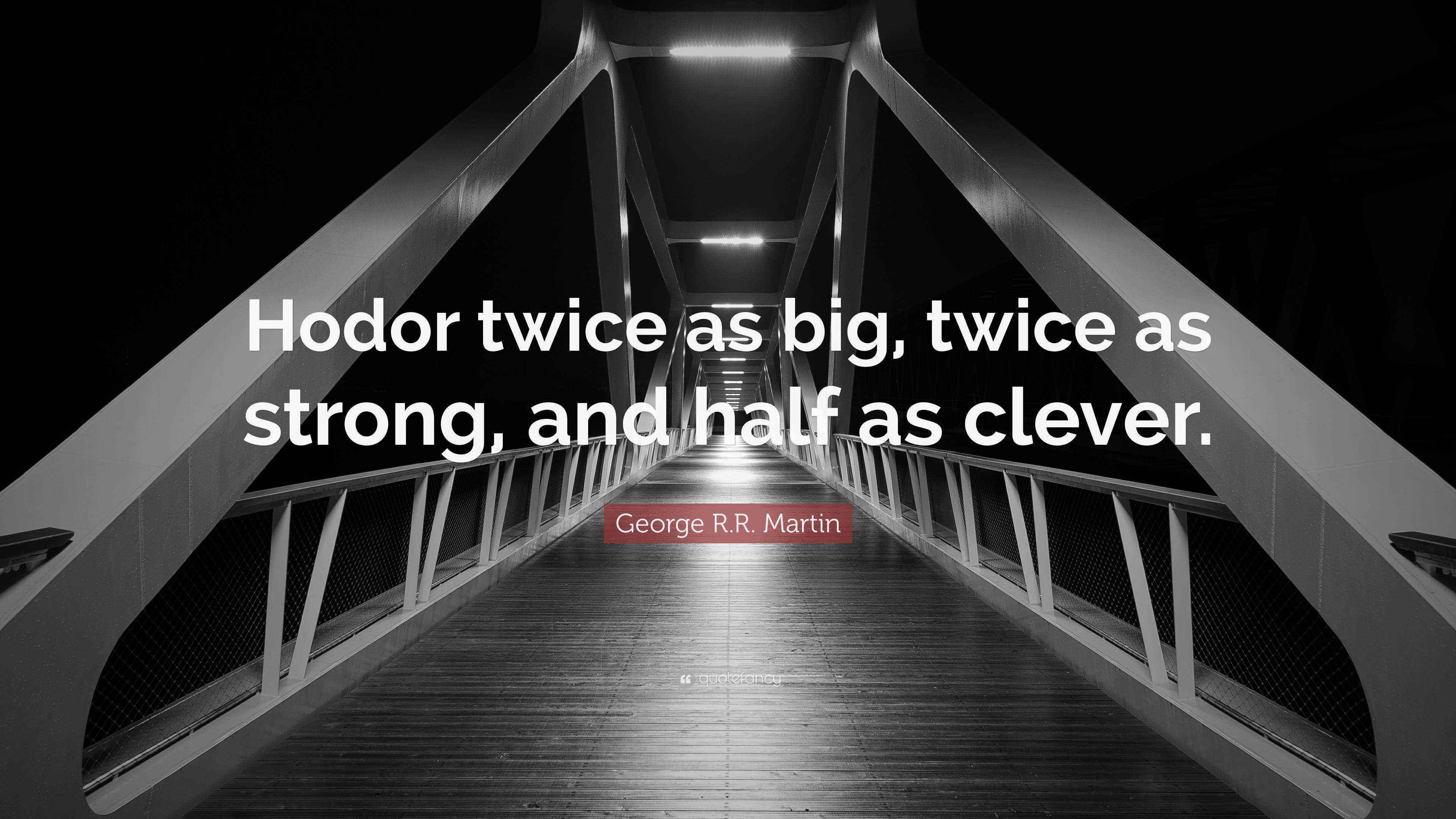 George R.R. Martin Quote: “Hodor twice as big, twice as strong, and ...