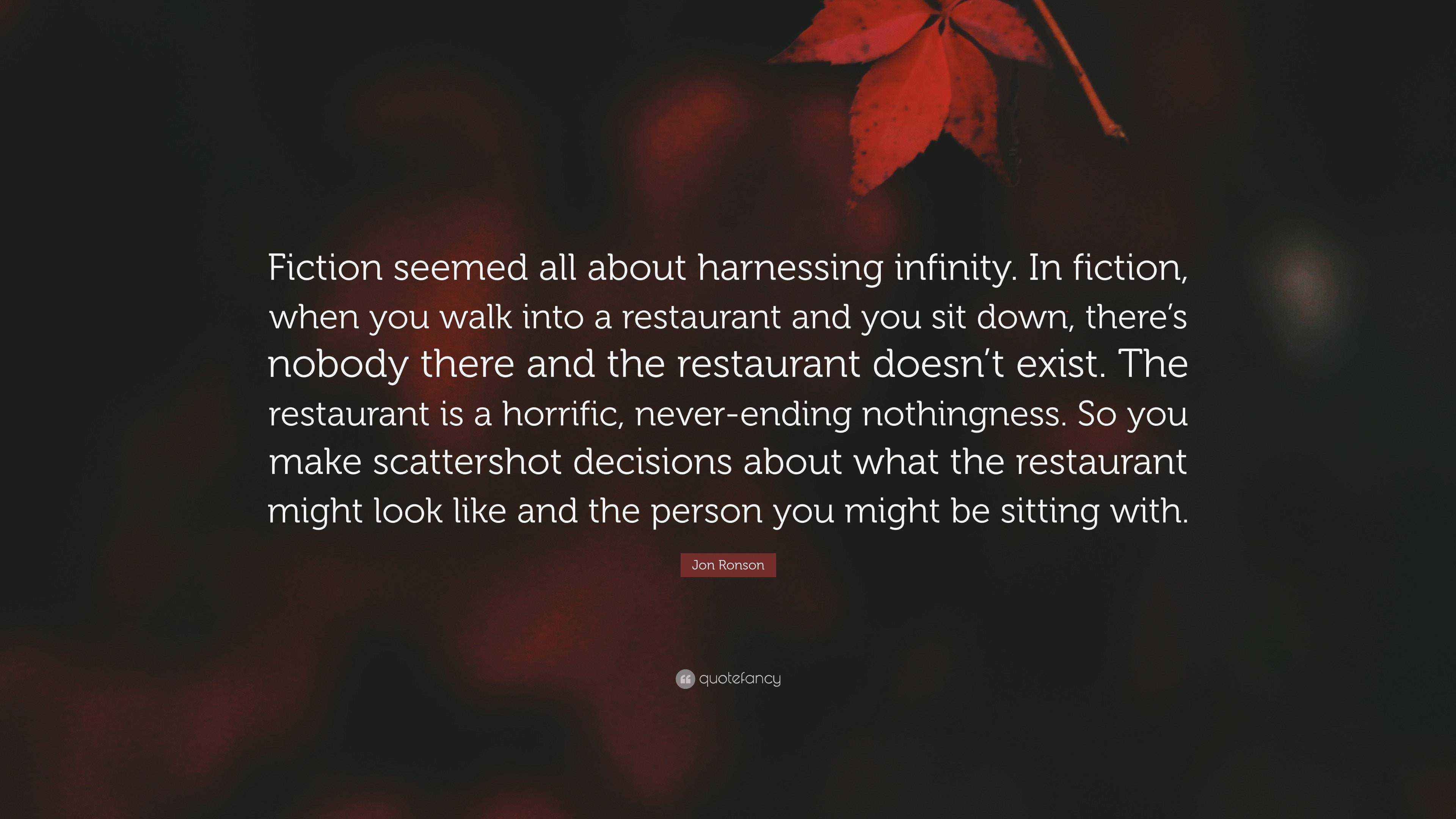 Jon Ronson Quote: “Fiction seemed all about harnessing infinity. In ...