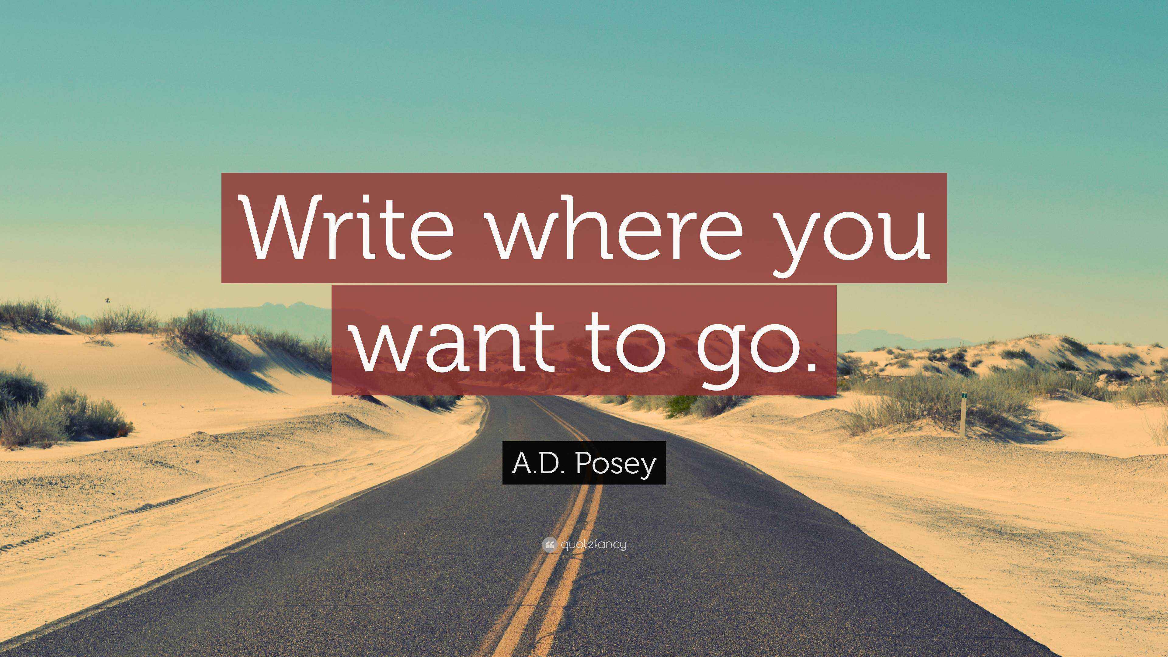 A.D. Posey Quote: “Write where you want to go.”