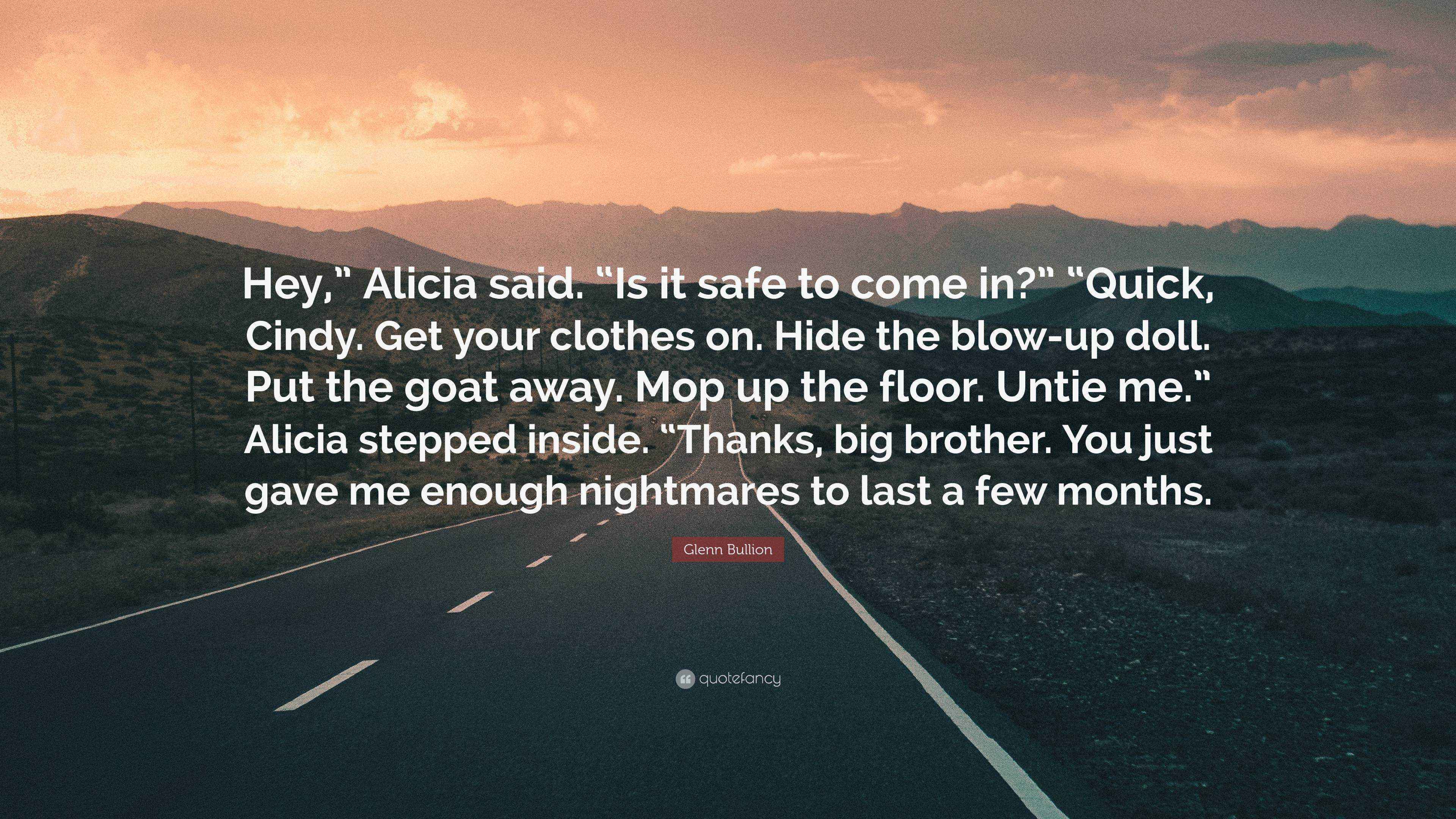 Glenn Bullion Quote: “Hey,” Alicia said. “Is it safe to come in ...