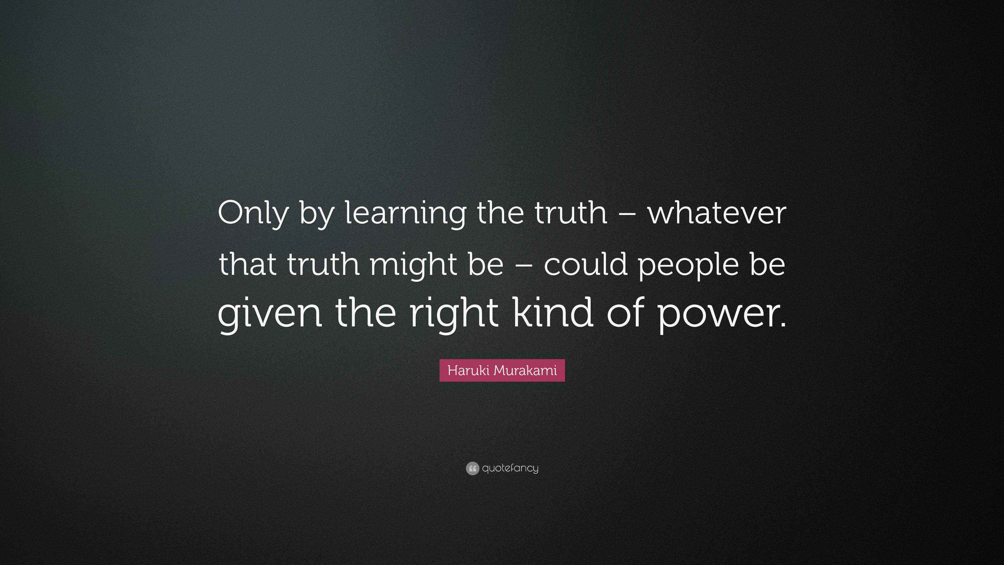 Haruki Murakami Quote: “Only by learning the truth – whatever that ...