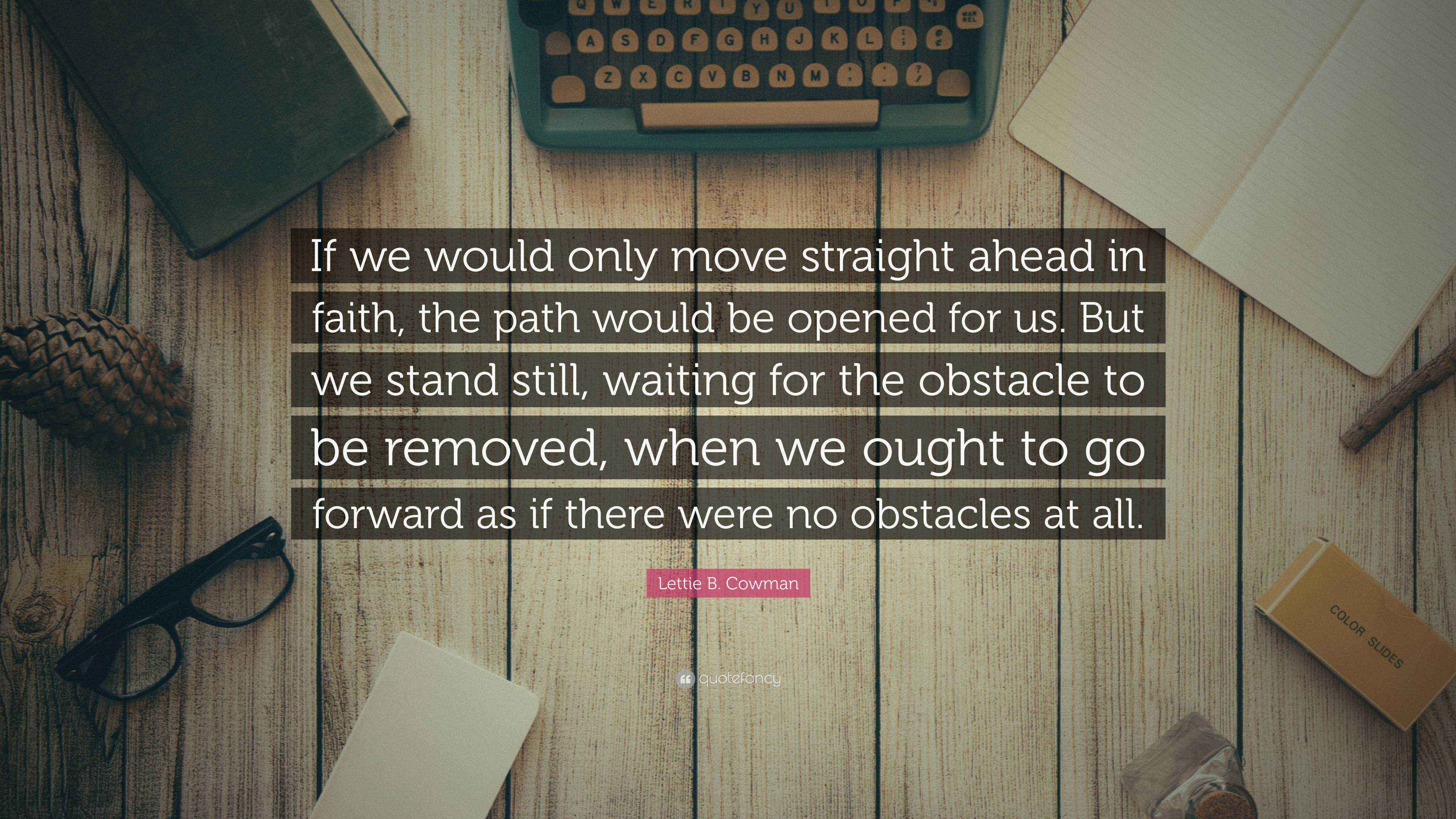 Lettie B. Cowman Quote: “If we would only move straight ahead in faith ...