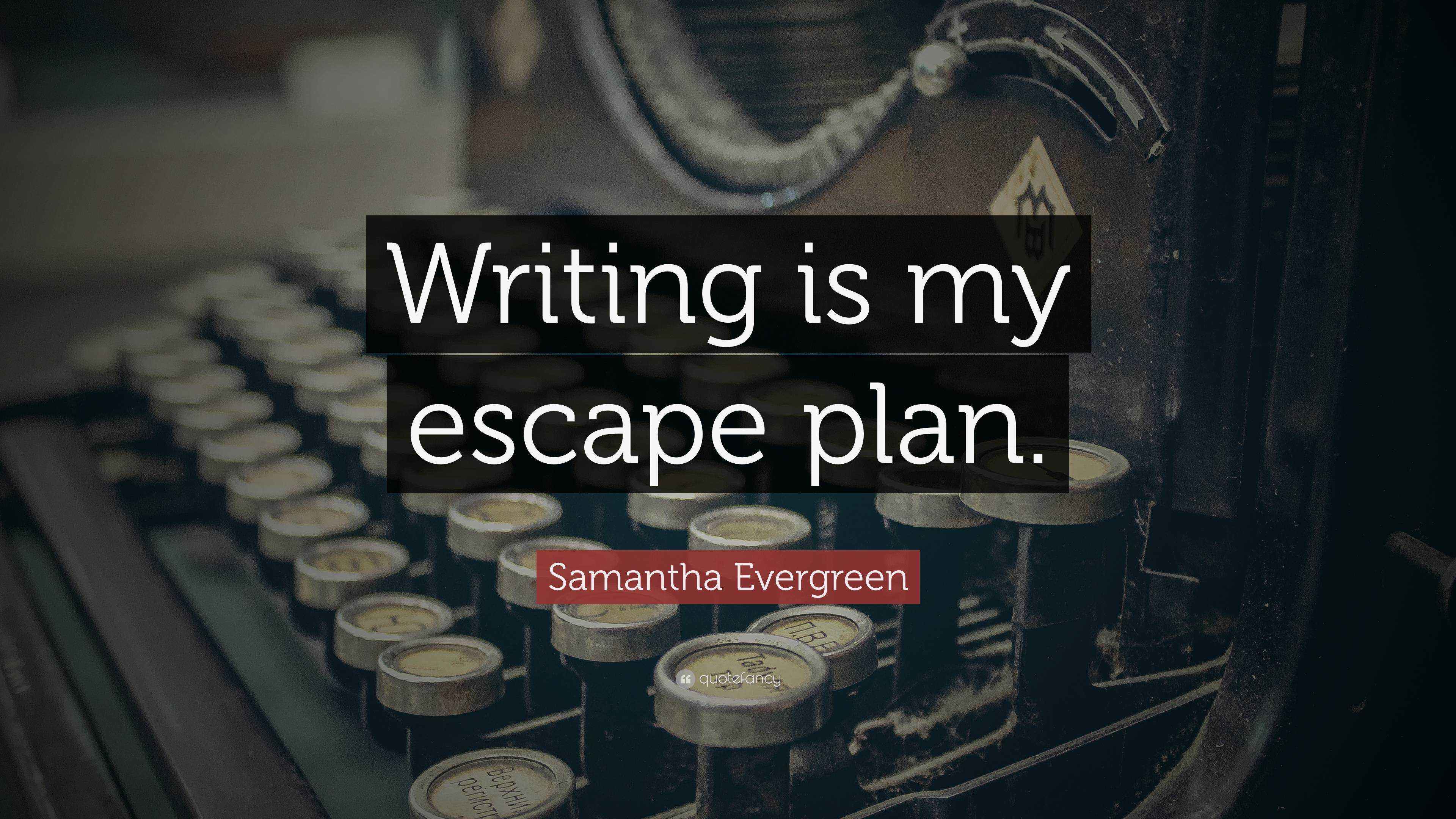 Samantha Evergreen Quote: “Writing is my escape plan.”