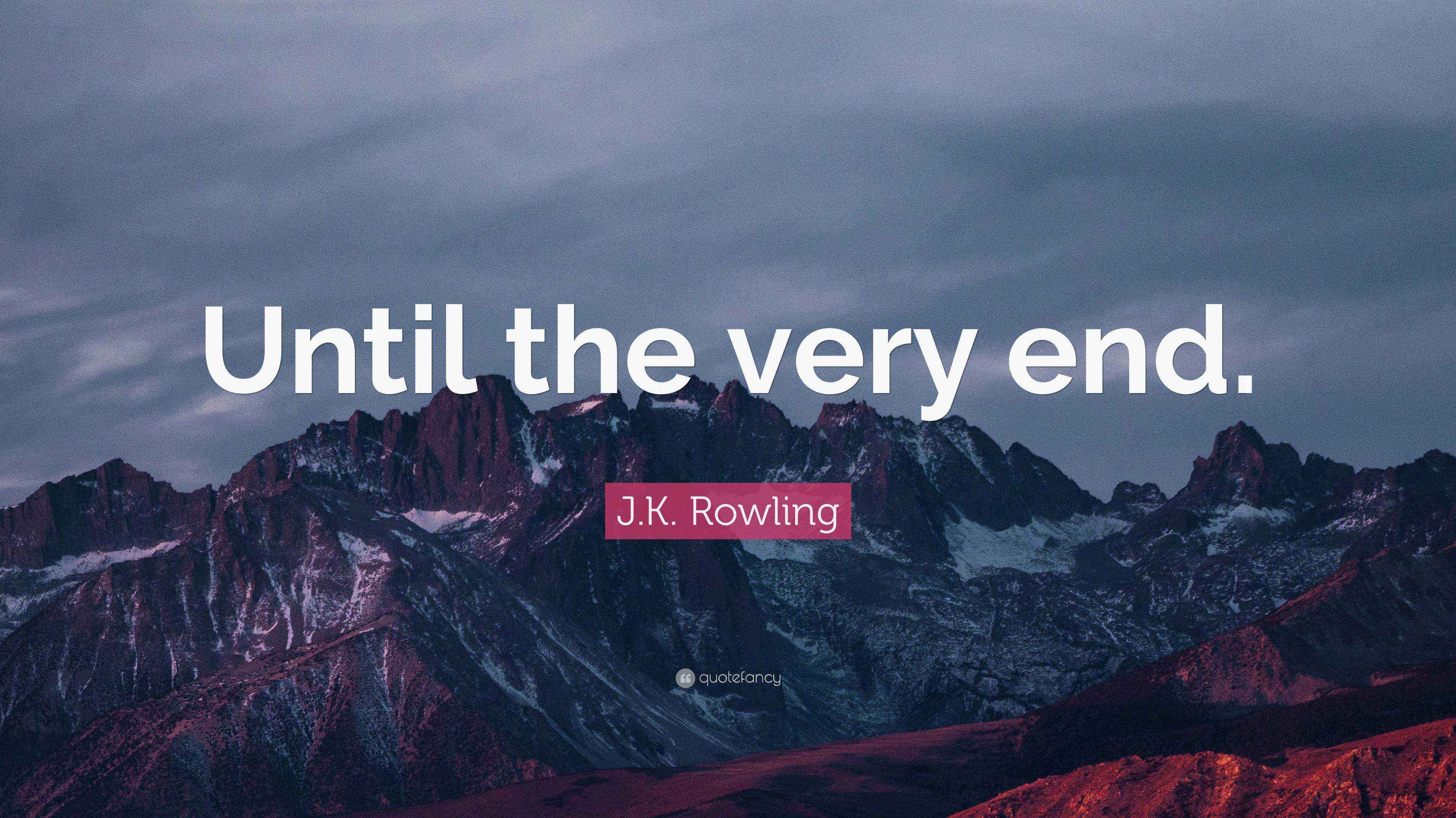 J.K. Rowling Quote: “Until the very end.”