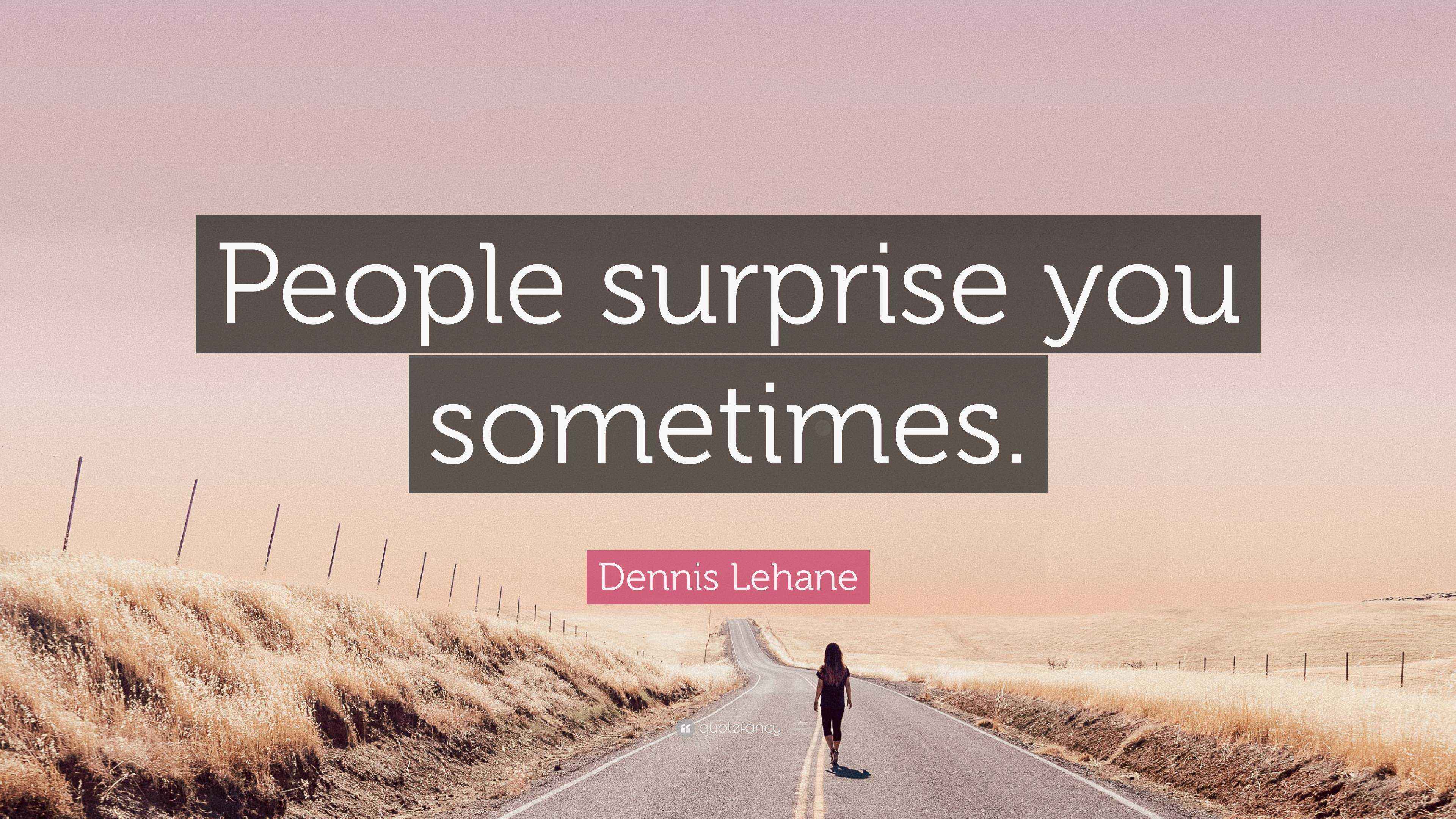 Dennis Lehane Quote: “People surprise you sometimes.”