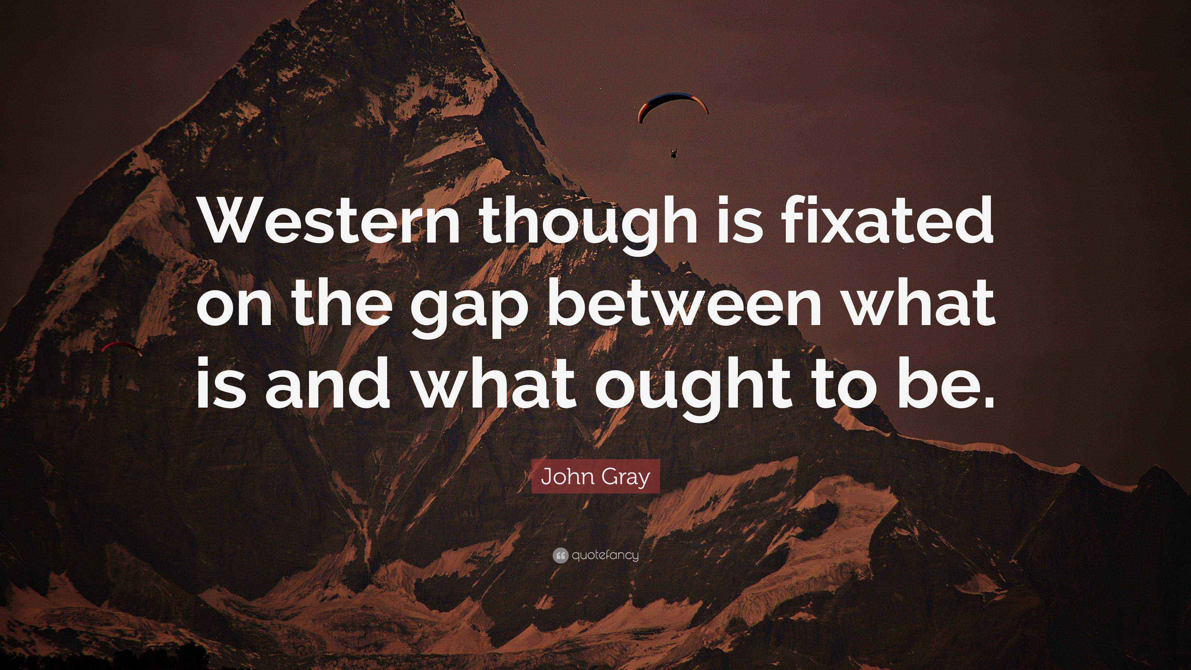 John Gray Quote: “Western though is fixated on the gap between what is ...