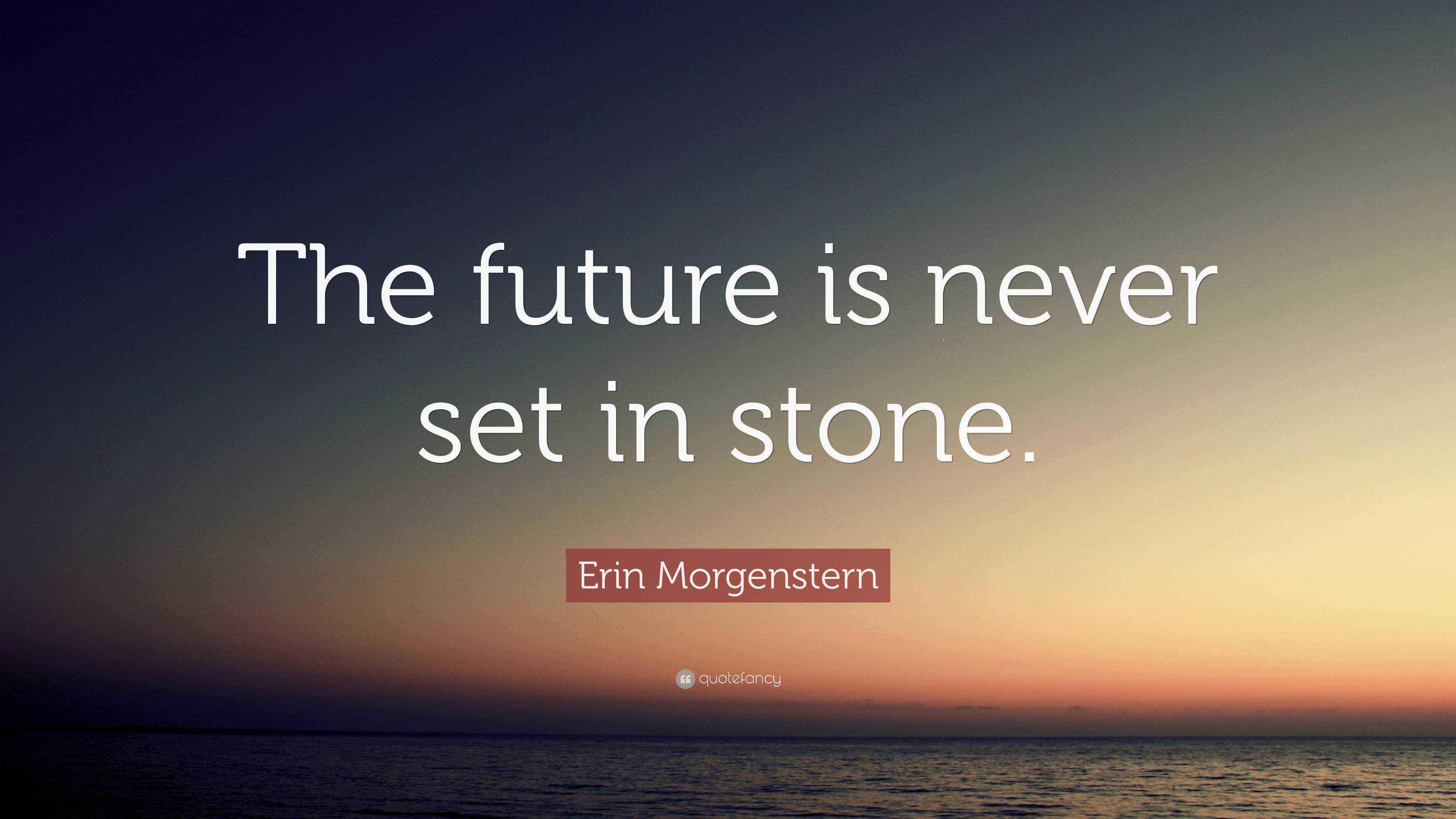 Erin Morgenstern Quote: “The future is never set in stone.”