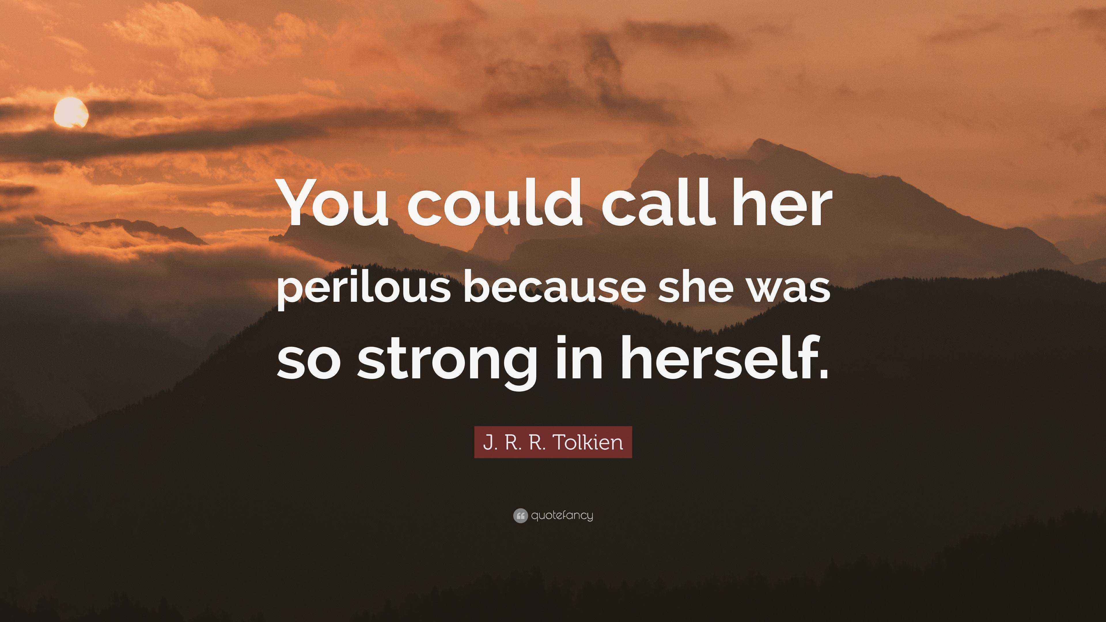 J. R. R. Tolkien Quote: “You could call her perilous because she was so ...
