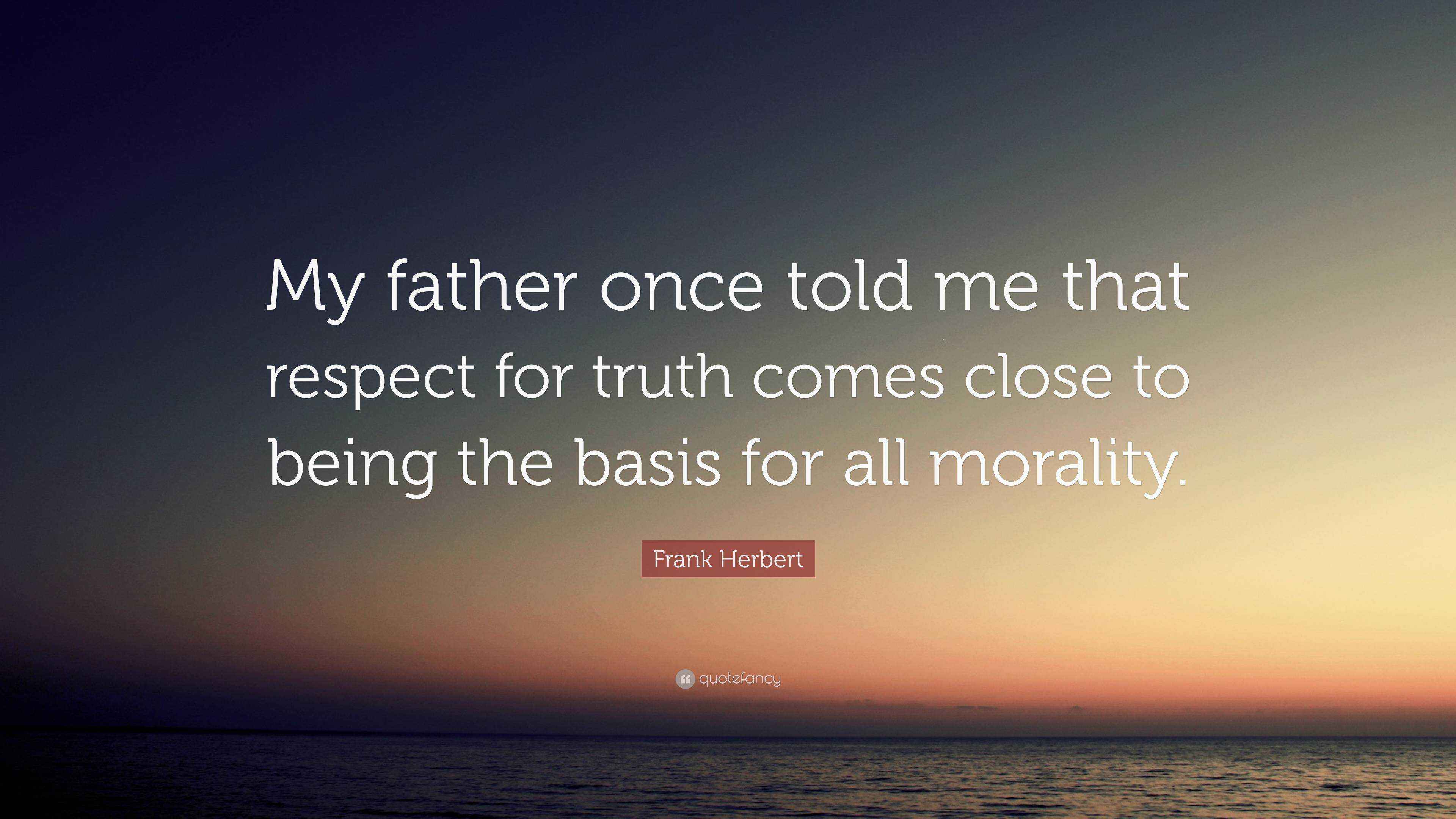 Frank Herbert Quote: “My father once told me that respect for truth ...