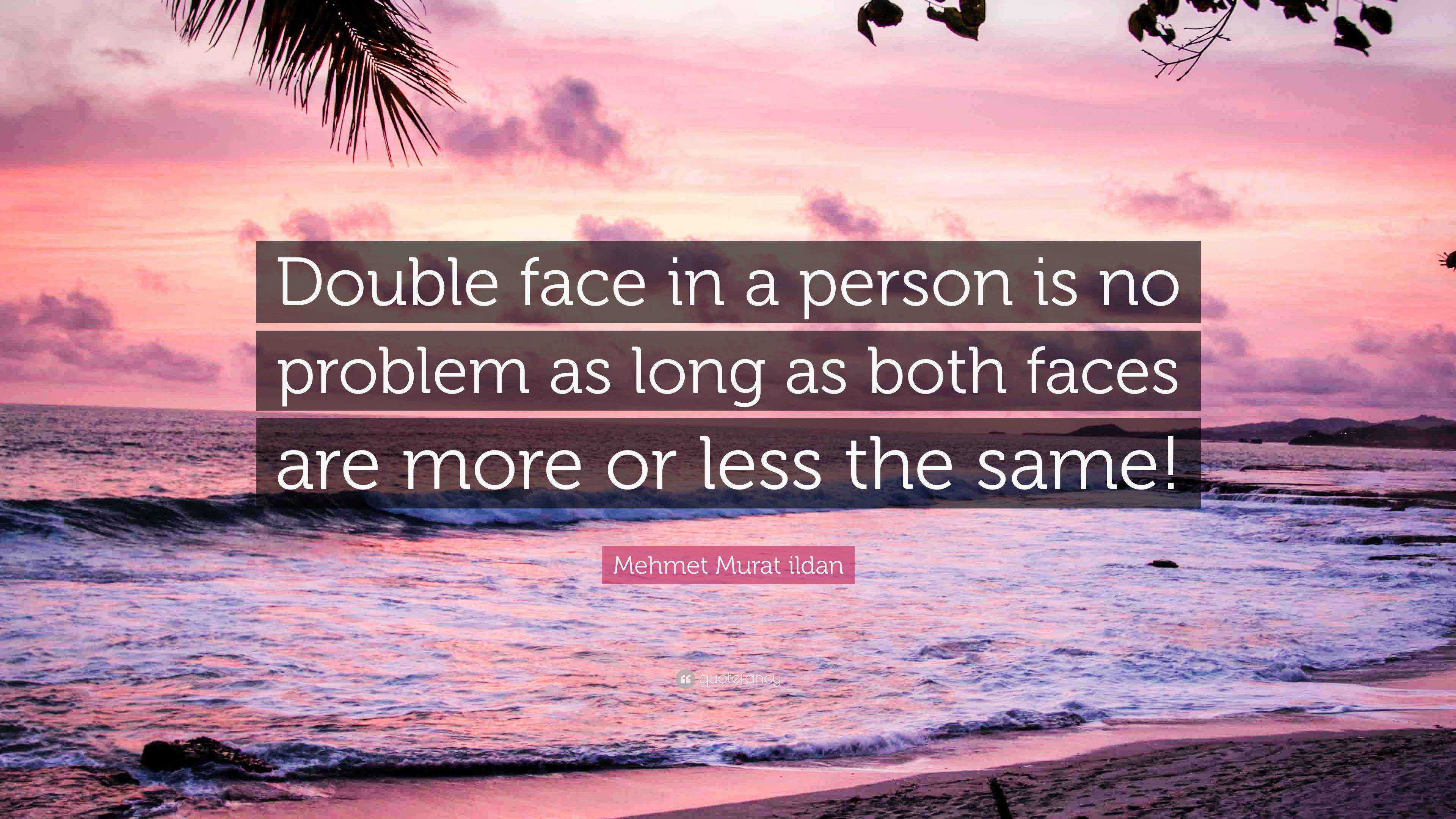 Mehmet Murat ildan Quote: “Double face in a person is no problem as ...