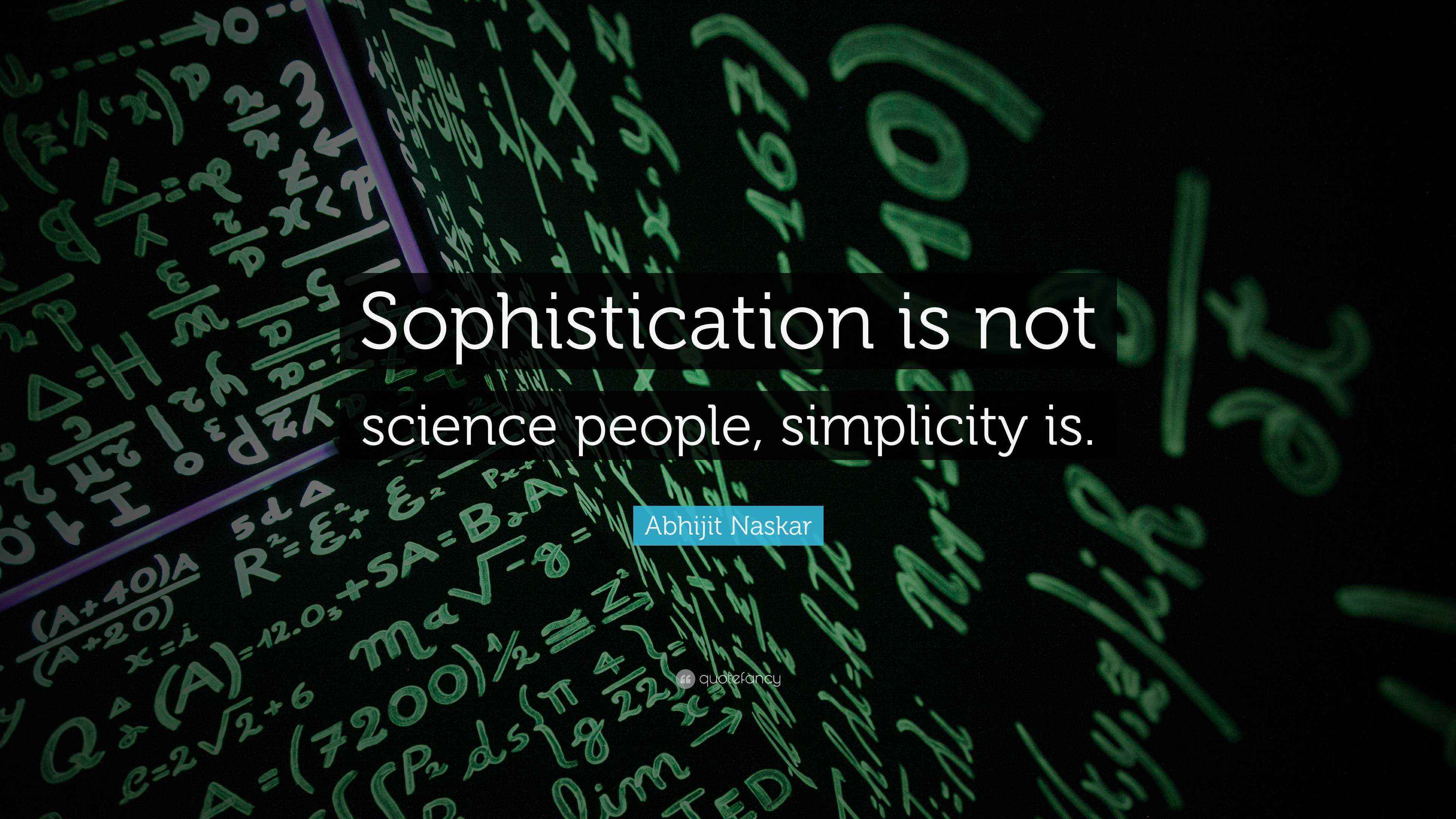 Abhijit Naskar Quote: “Sophistication is not science people, simplicity ...