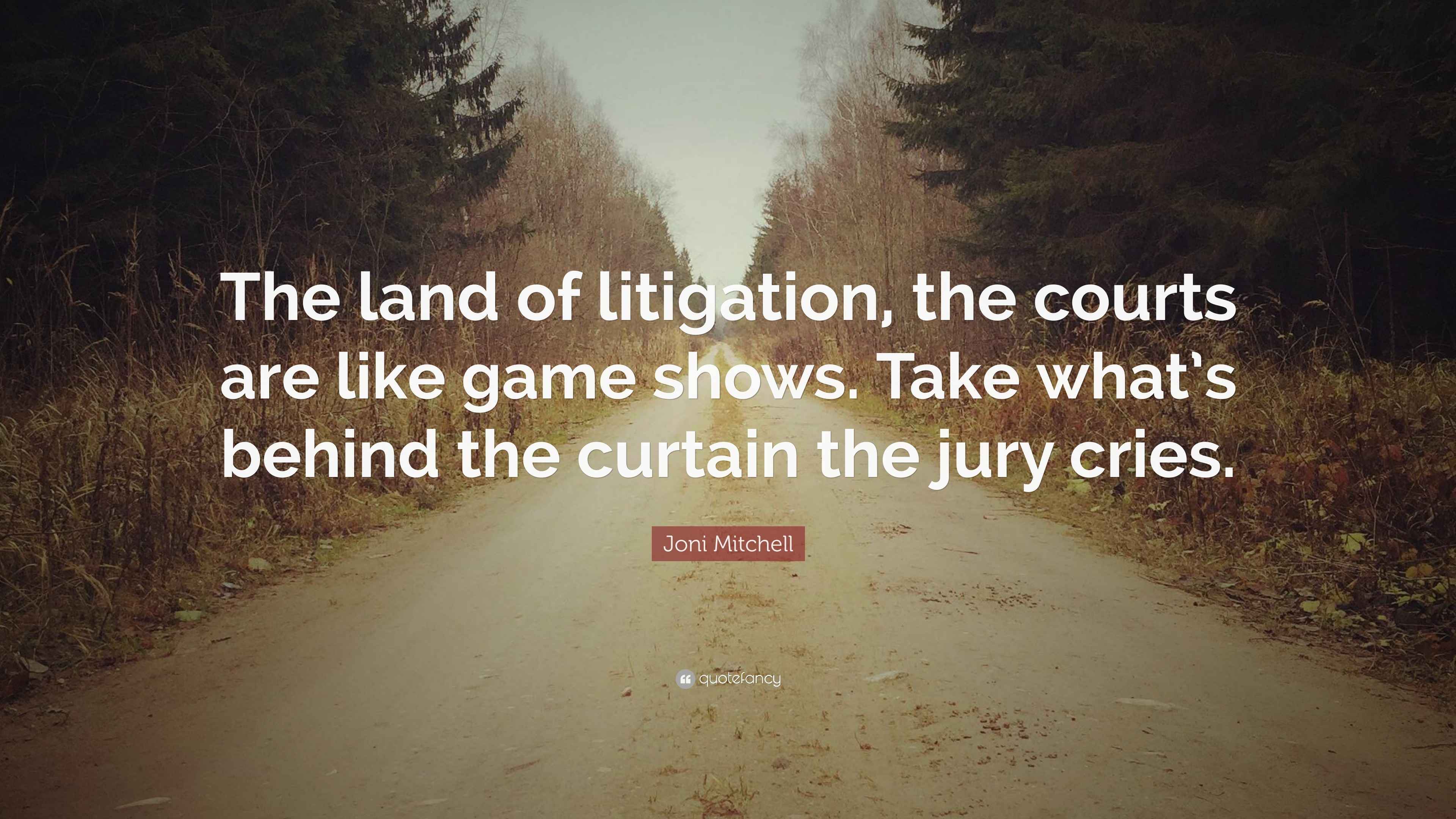 Joni Mitchell Quote: “The land of litigation, the courts are like game ...
