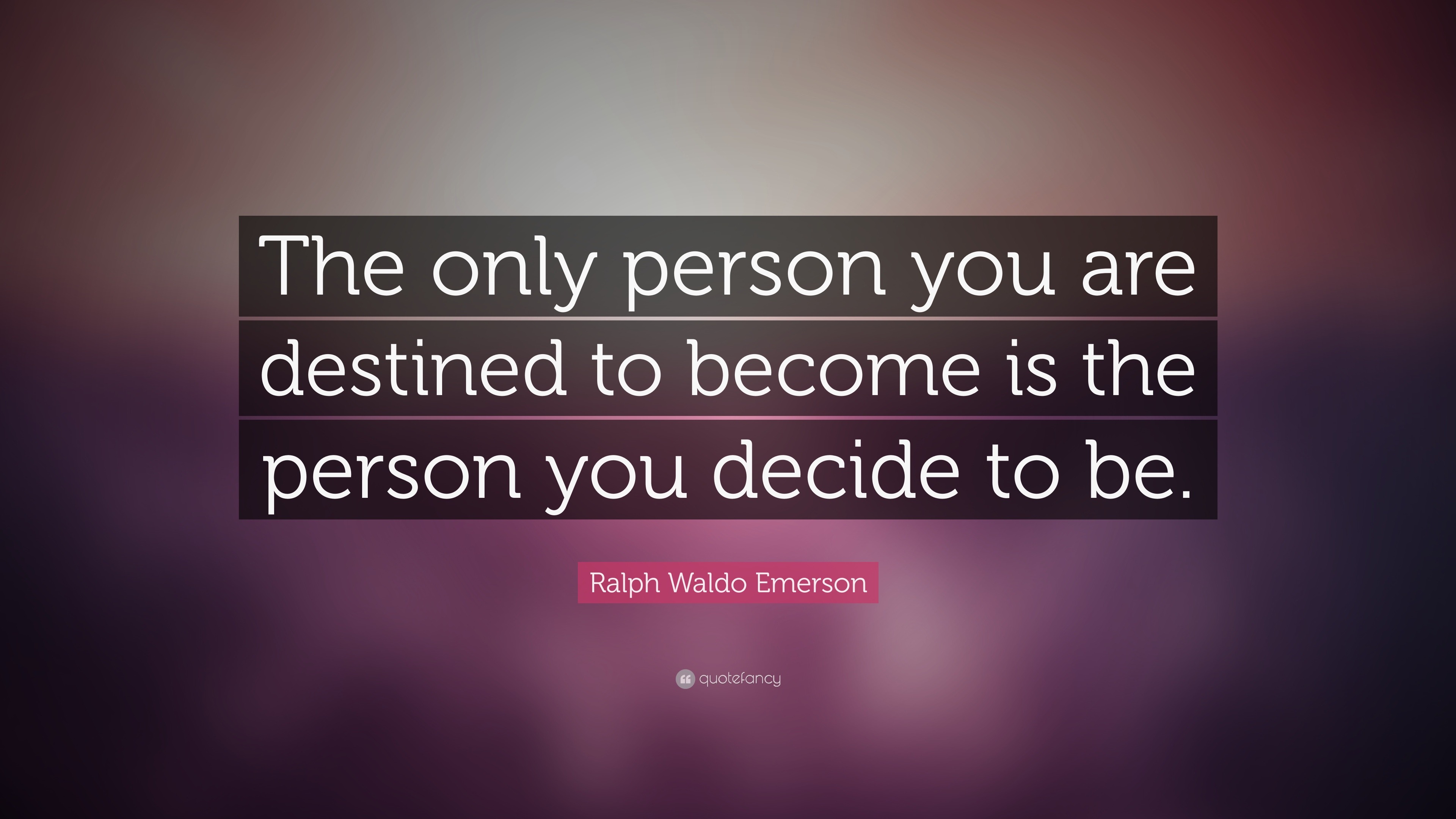Ralph Waldo Emerson Quote: “The only person you are destined to become ...