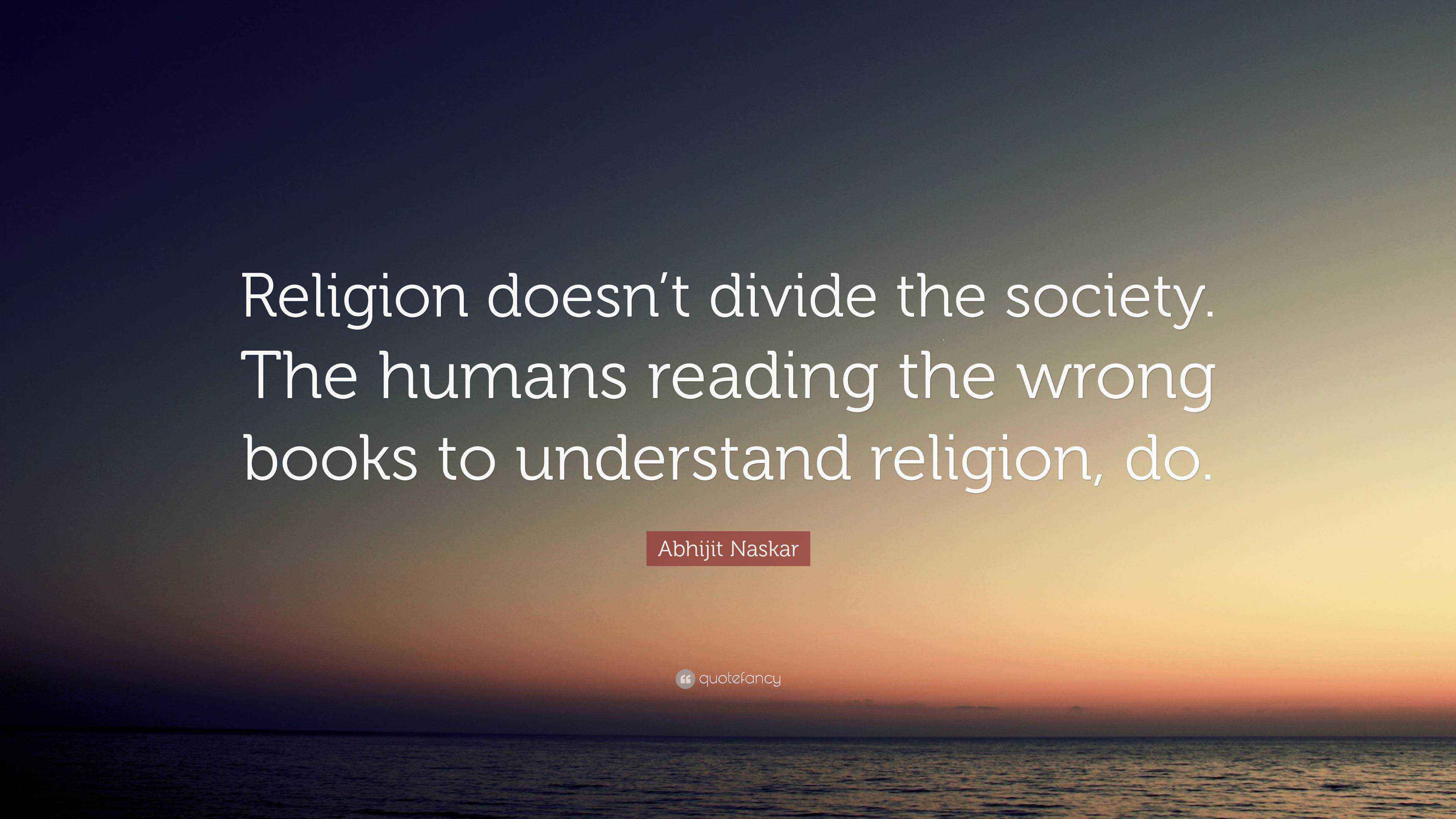 Abhijit Naskar Quote: “Religion doesn’t divide the society. The humans ...