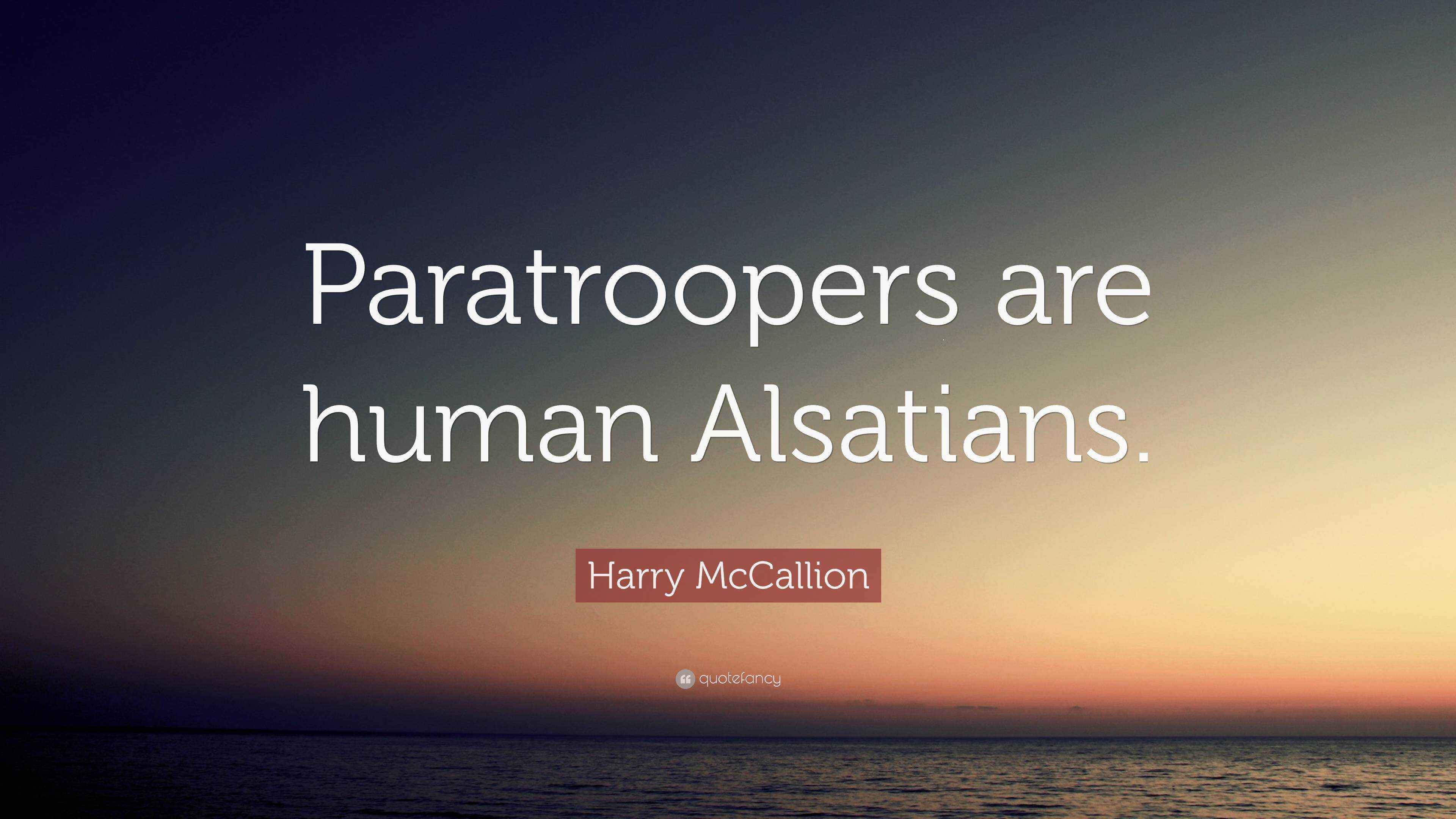 Harry McCallion Quote: “Paratroopers are human Alsatians.”