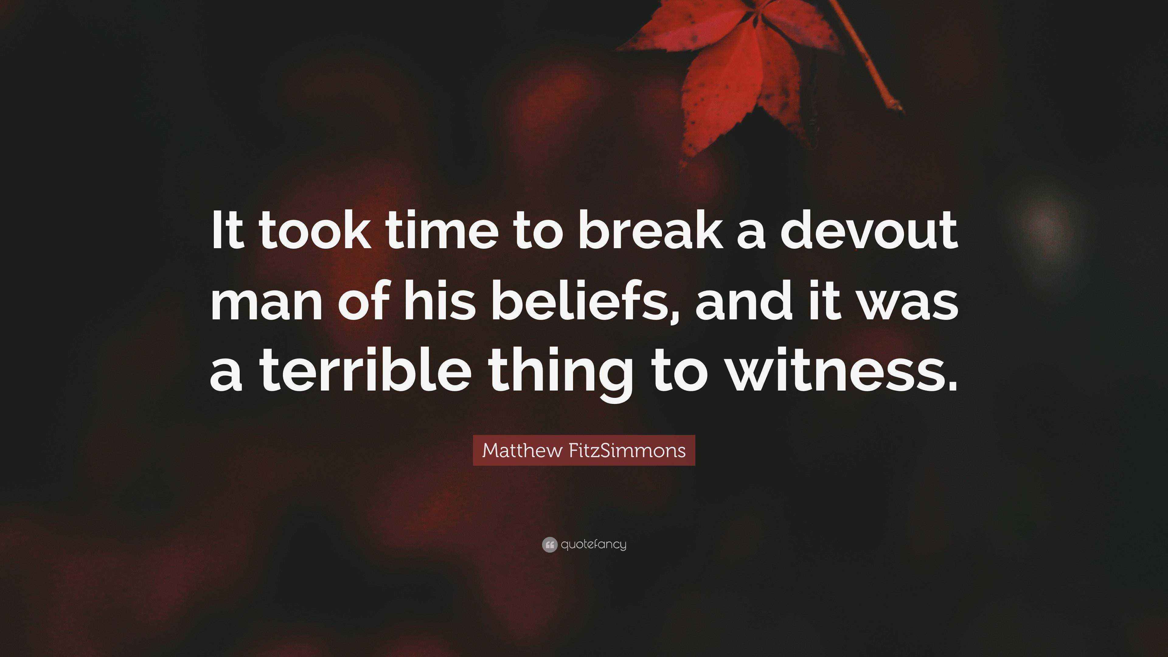 Matthew FitzSimmons Quote: “It took time to break a devout man of his ...