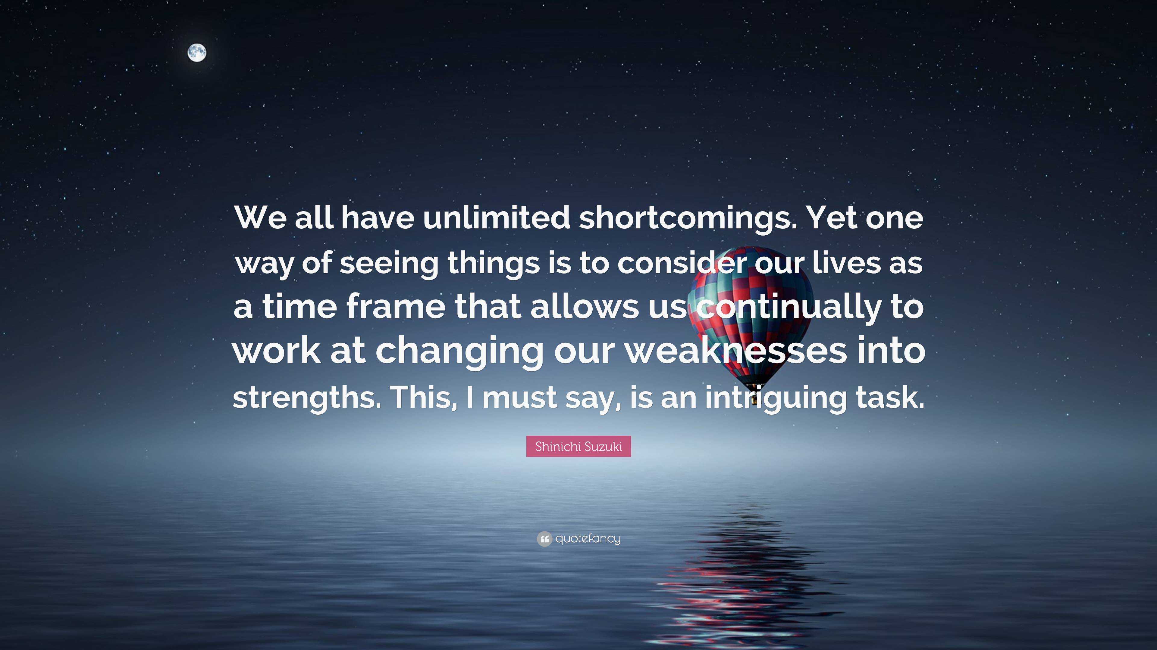 Shinichi Suzuki Quote: “We all have unlimited shortcomings. Yet one way ...