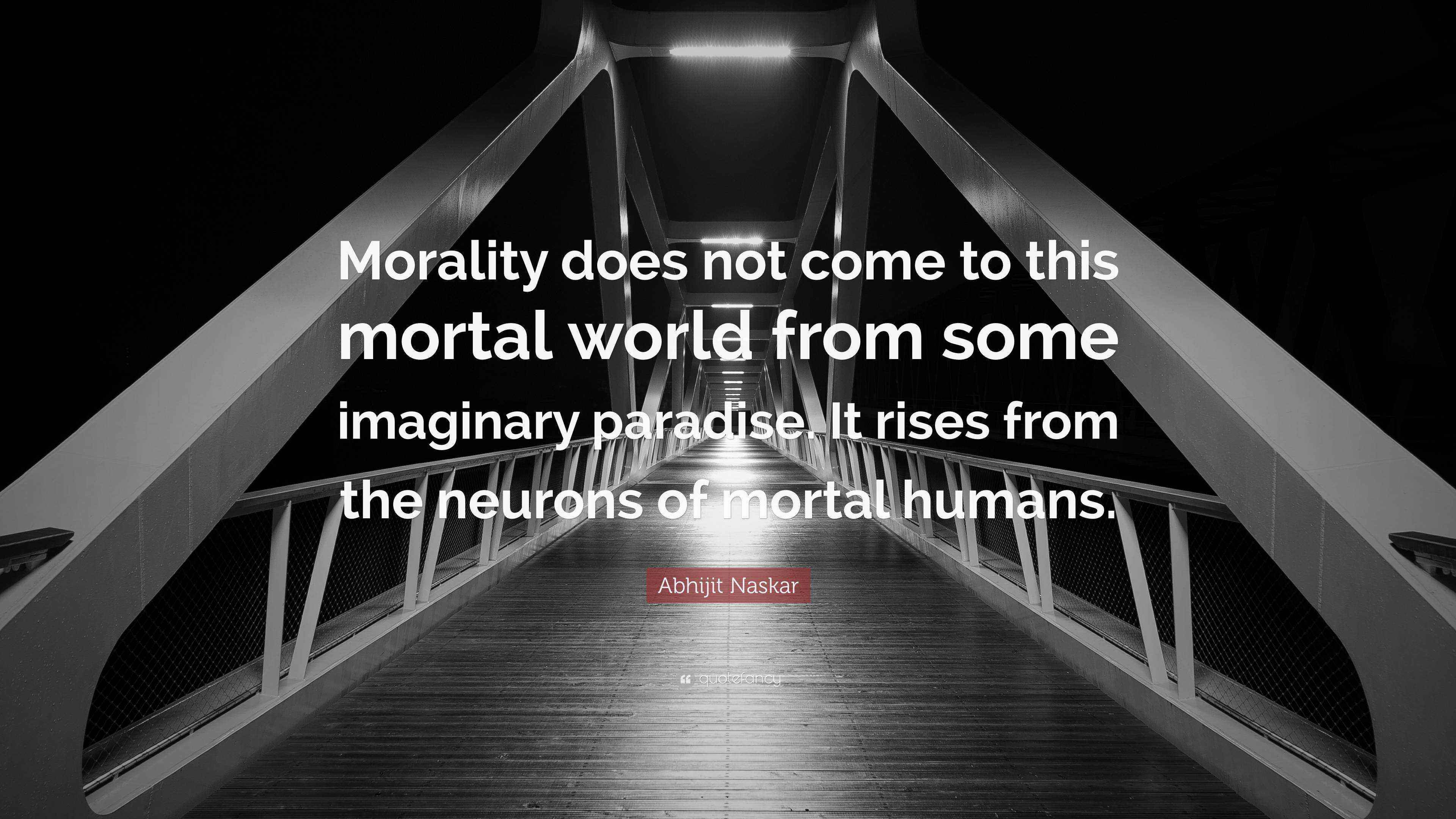 Abhijit Naskar Quote: “Morality does not come to this mortal world from ...