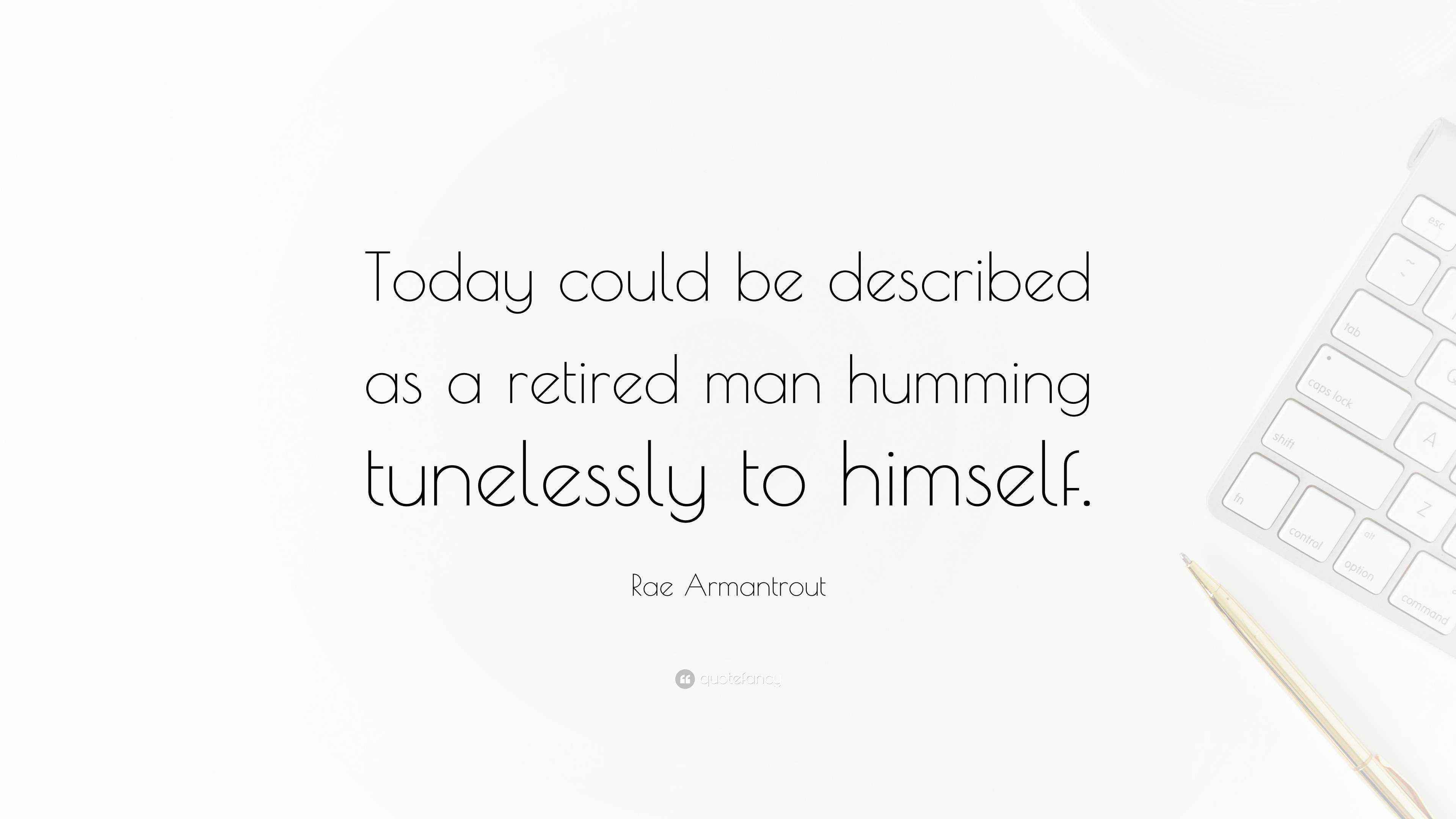 Rae Armantrout Quote: “Today could be described as a retired man ...