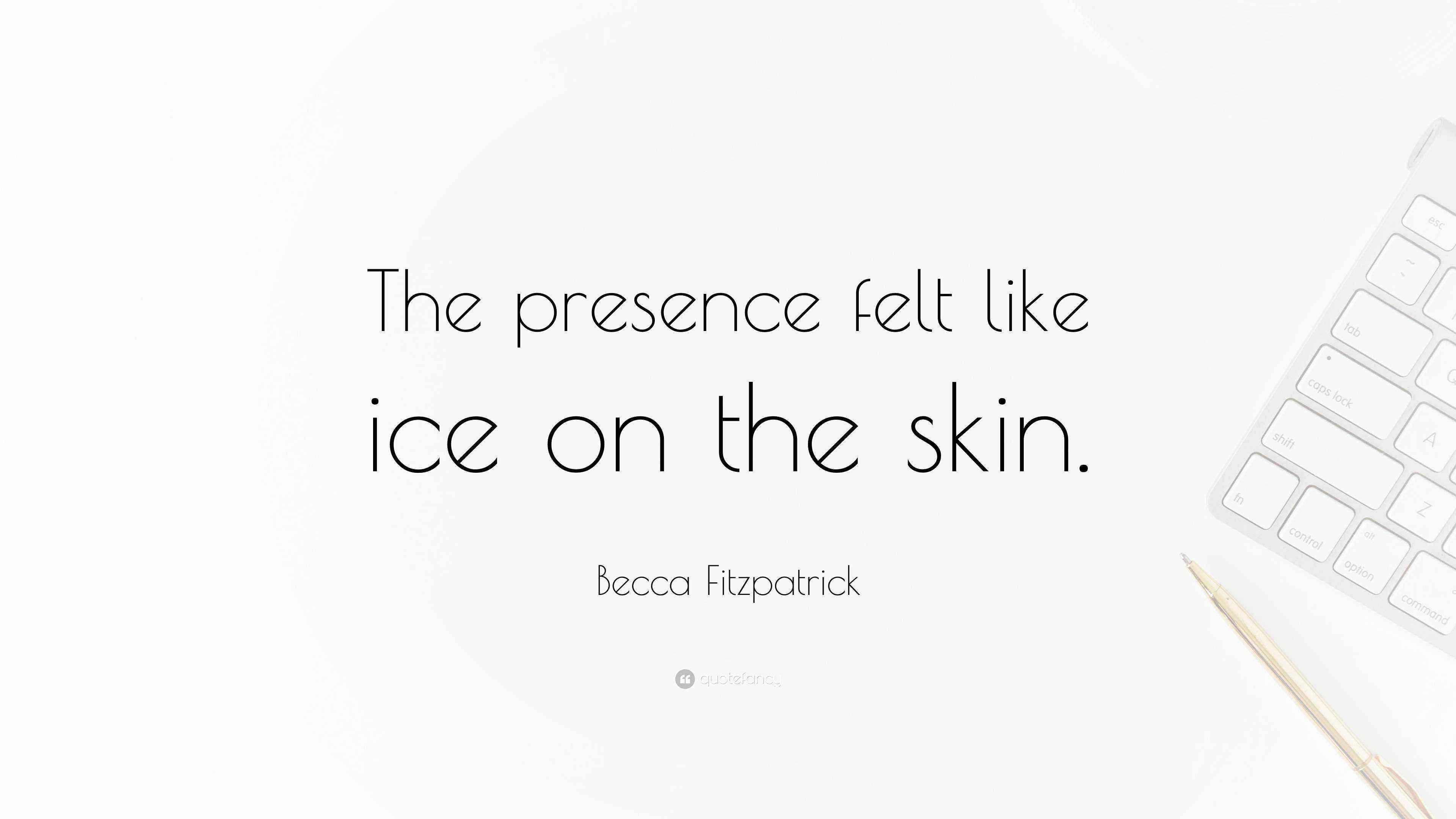 Becca Fitzpatrick Quote: “The presence felt like ice on the skin.”