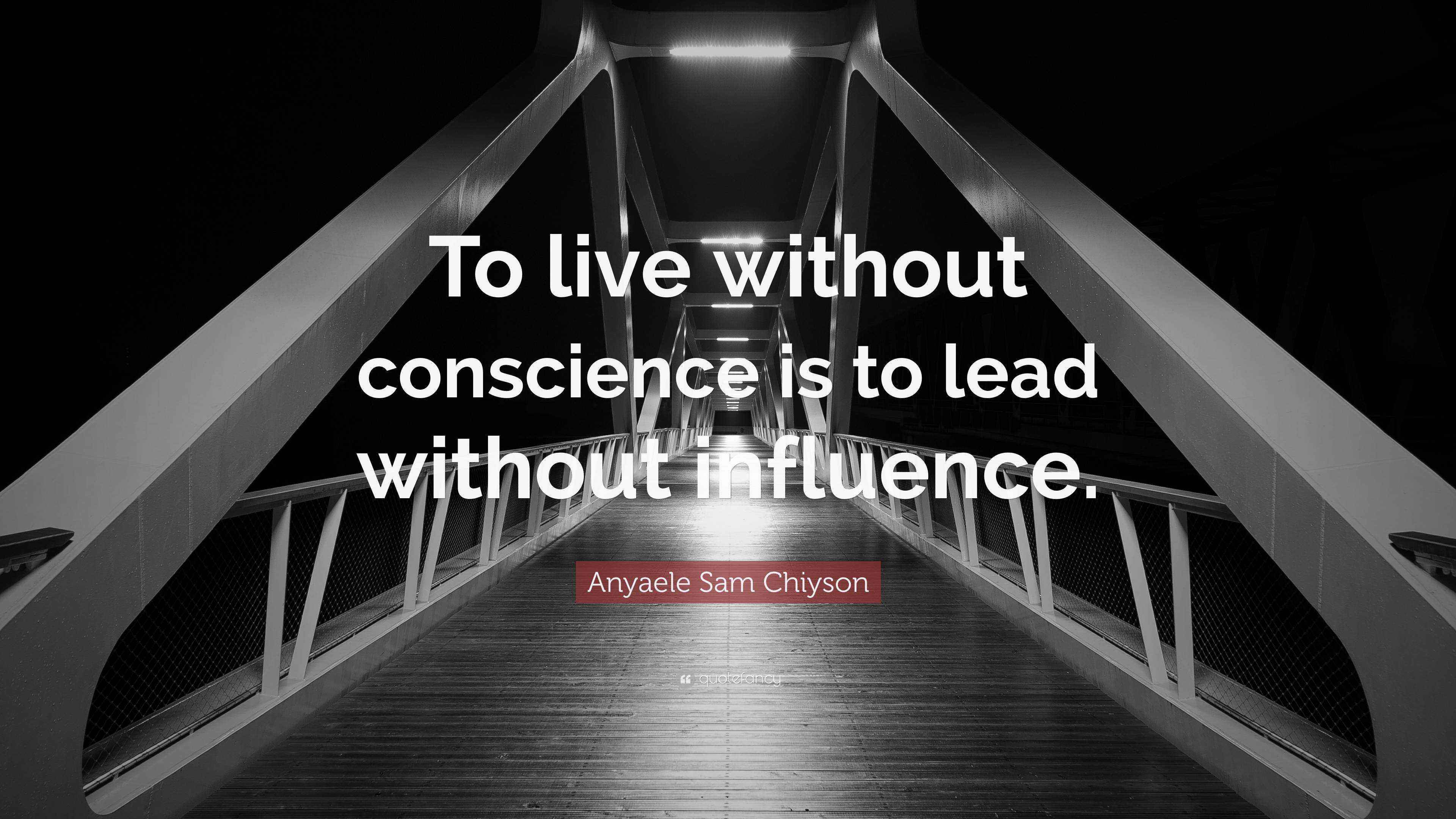 Anyaele Sam Chiyson Quote: “To live without conscience is to lead ...