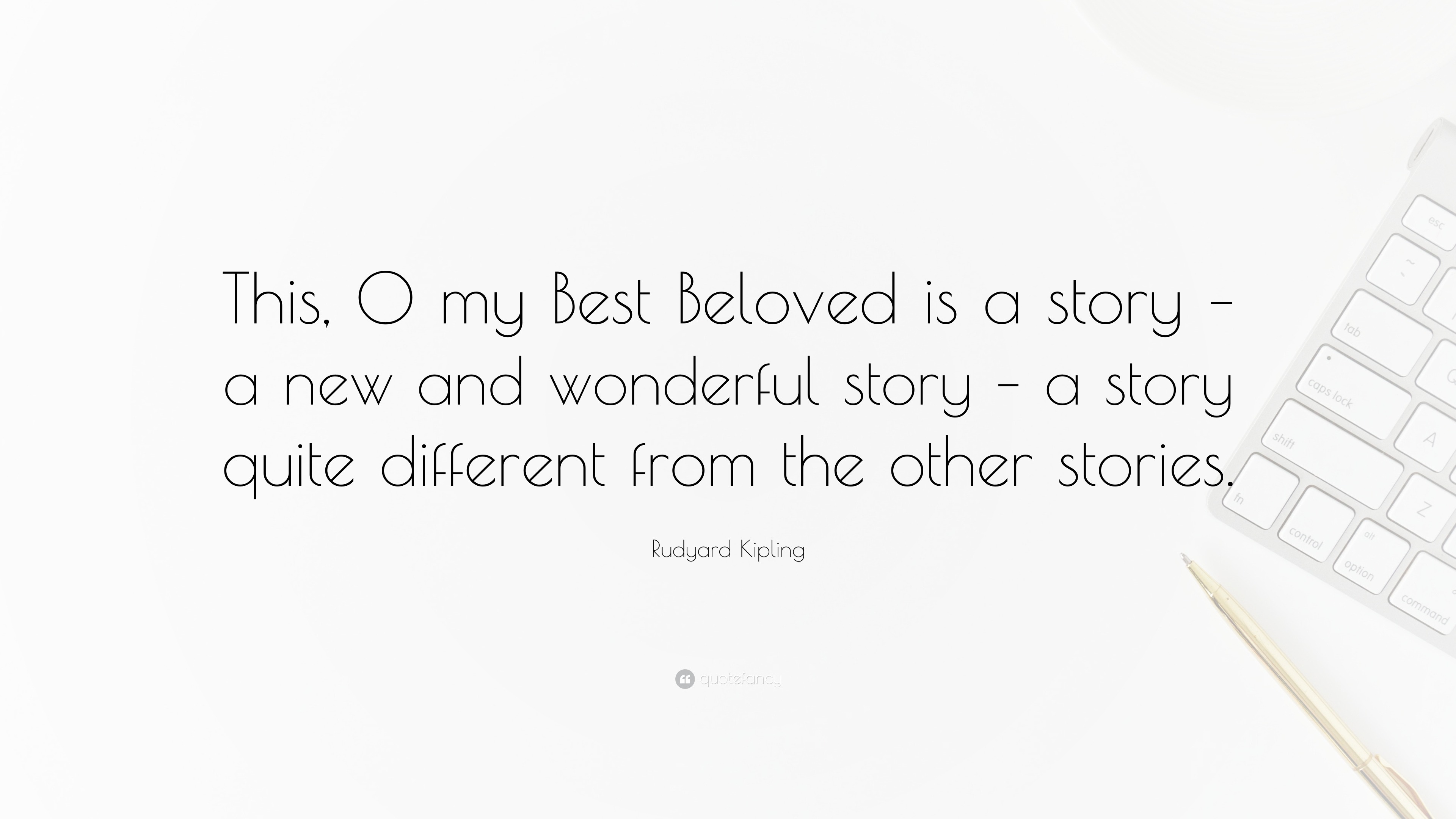 Rudyard Kipling Quote: “This, O my Best Beloved is a story – a new and ...