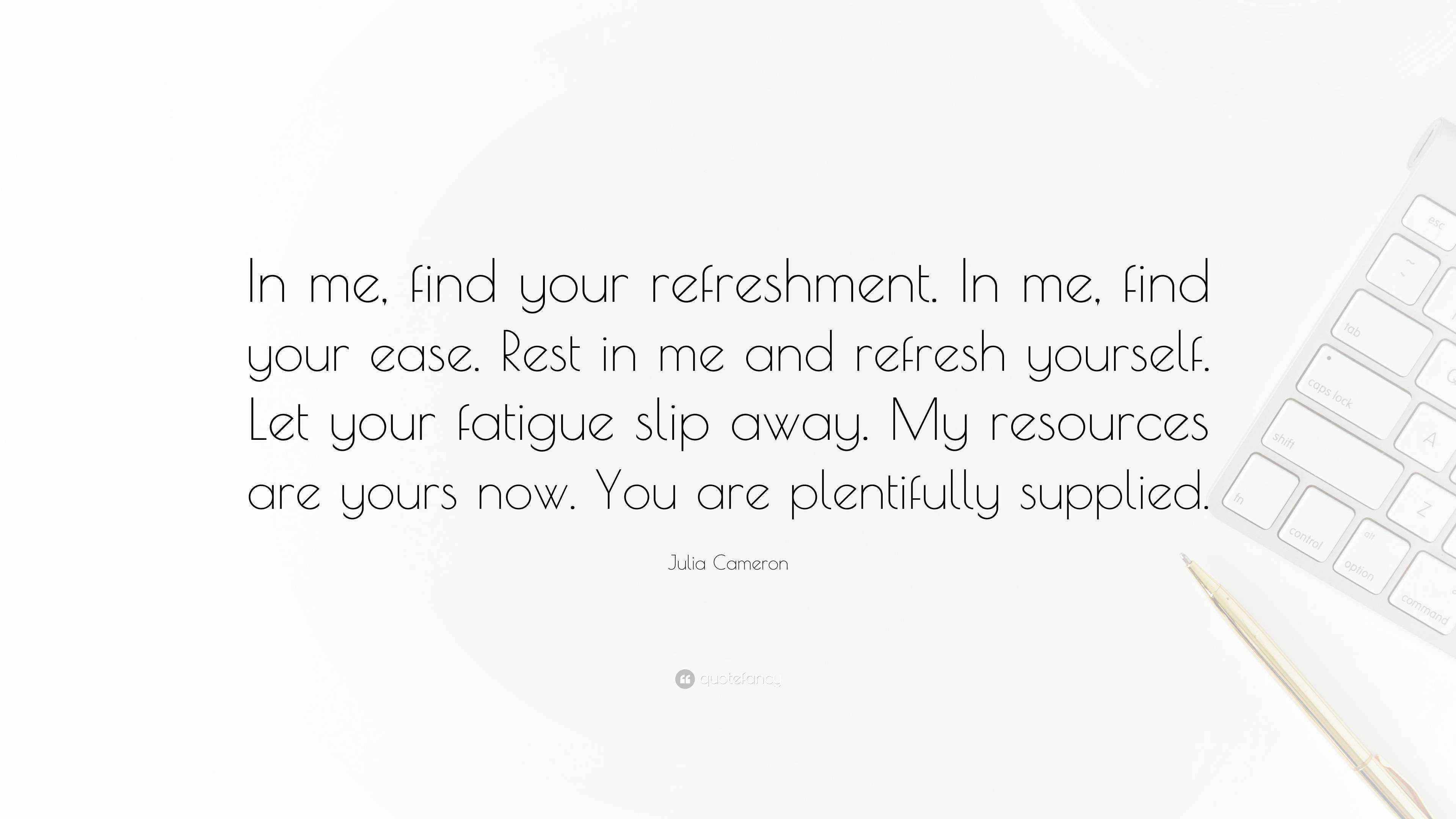 Julia Cameron Quote: “In me, find your refreshment. In me, find your ...
