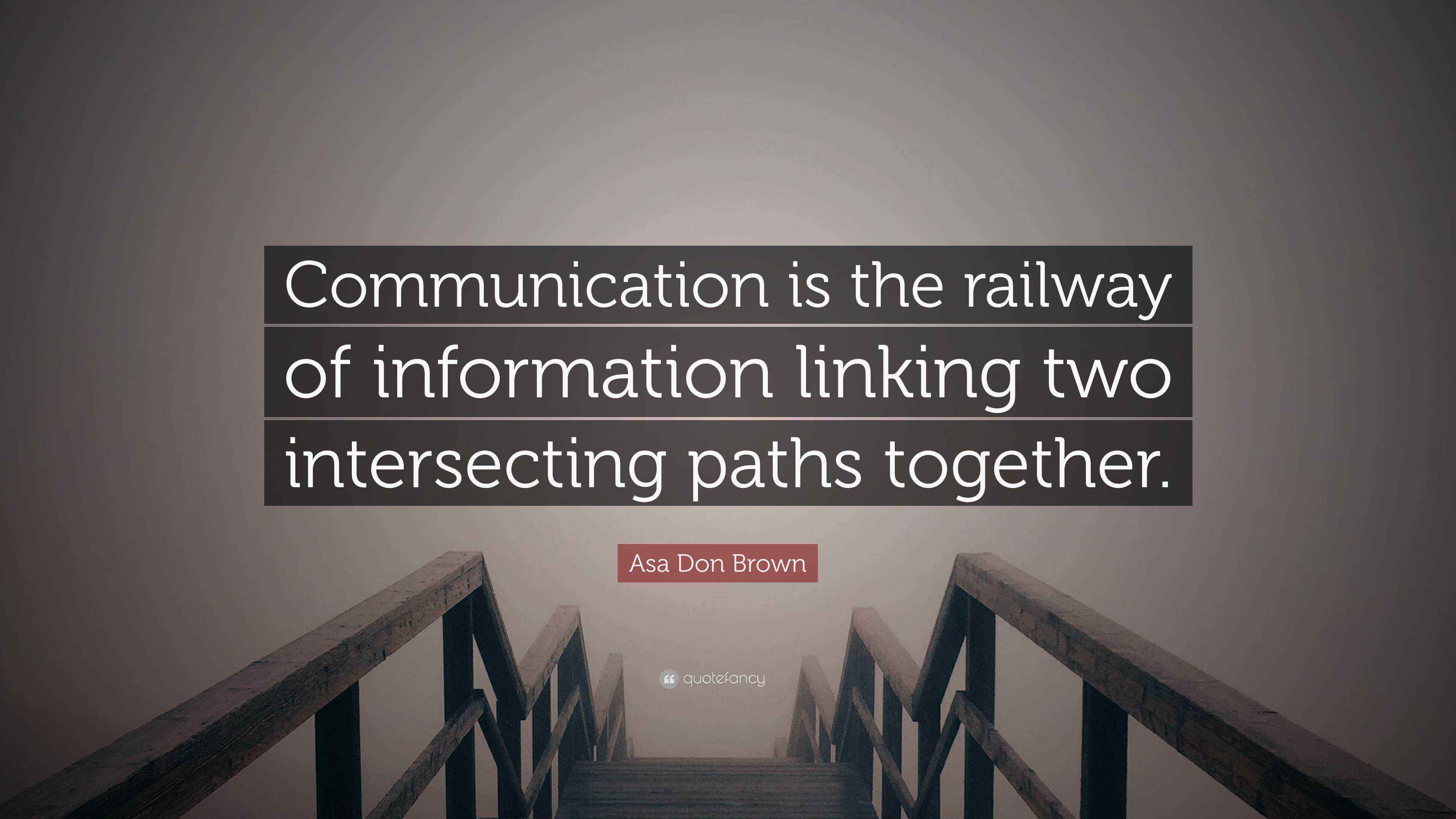 Asa Don Brown Quote: “Communication is the railway of information ...