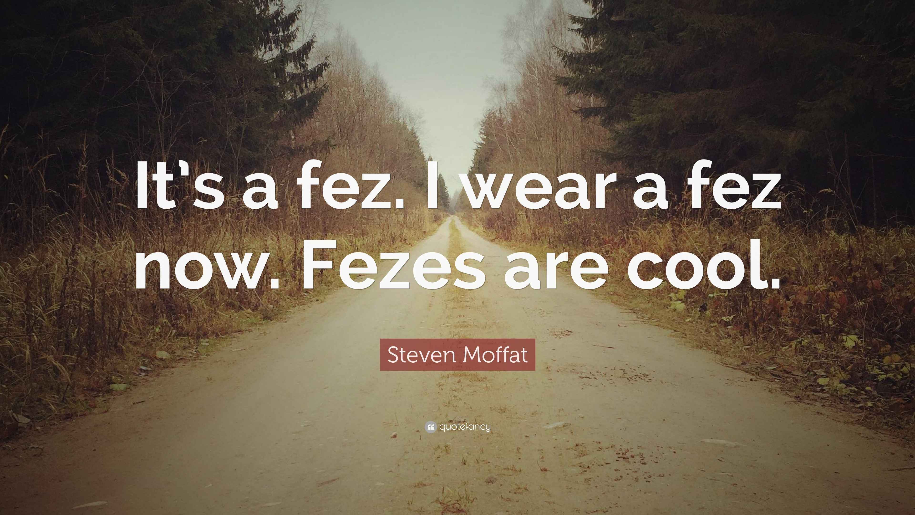 Steven Moffat Quote: “It’s a fez. I wear a fez now. Fezes are cool.”