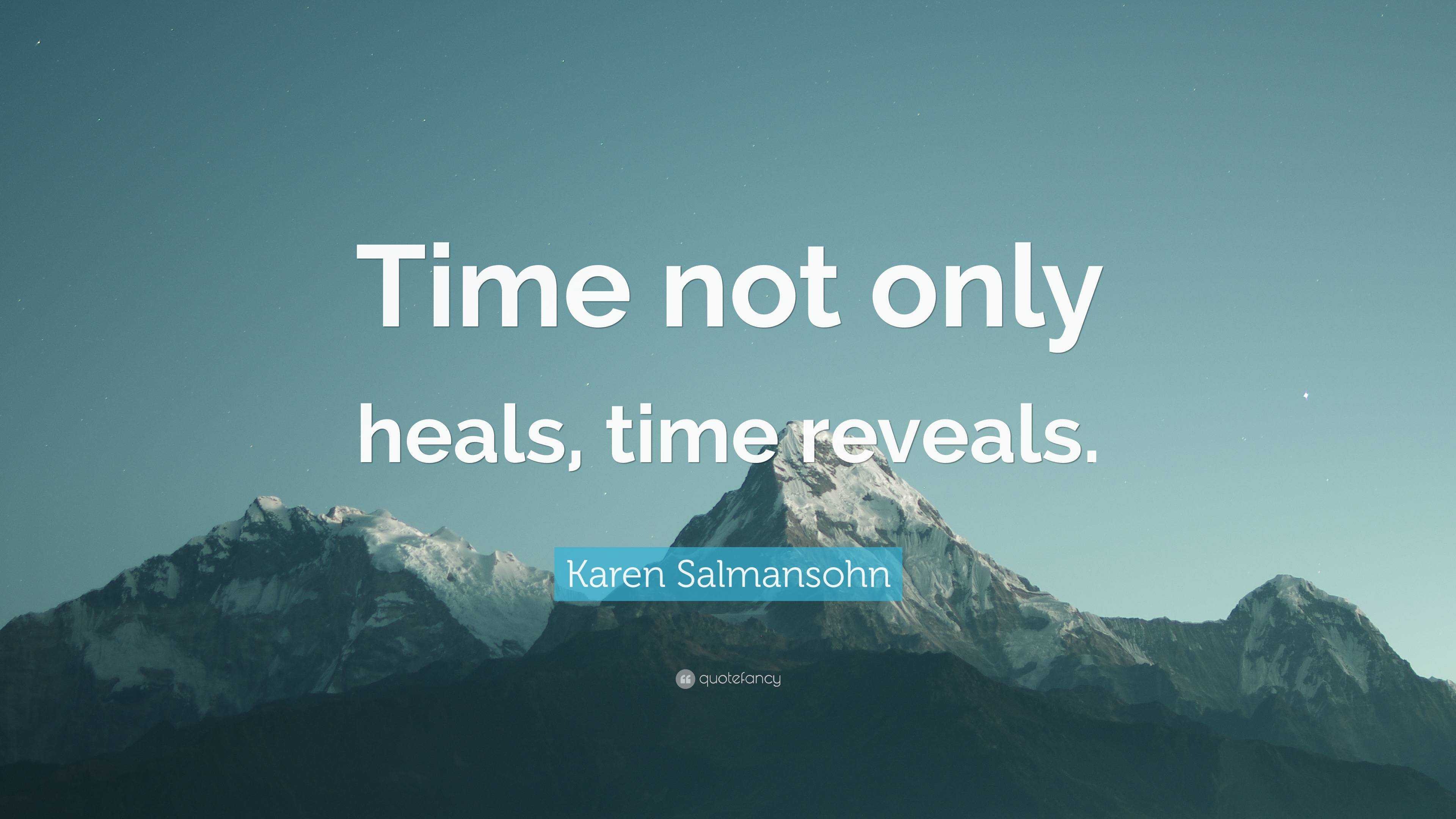 Karen Salmansohn Quote: “Time not only heals, time reveals.”
